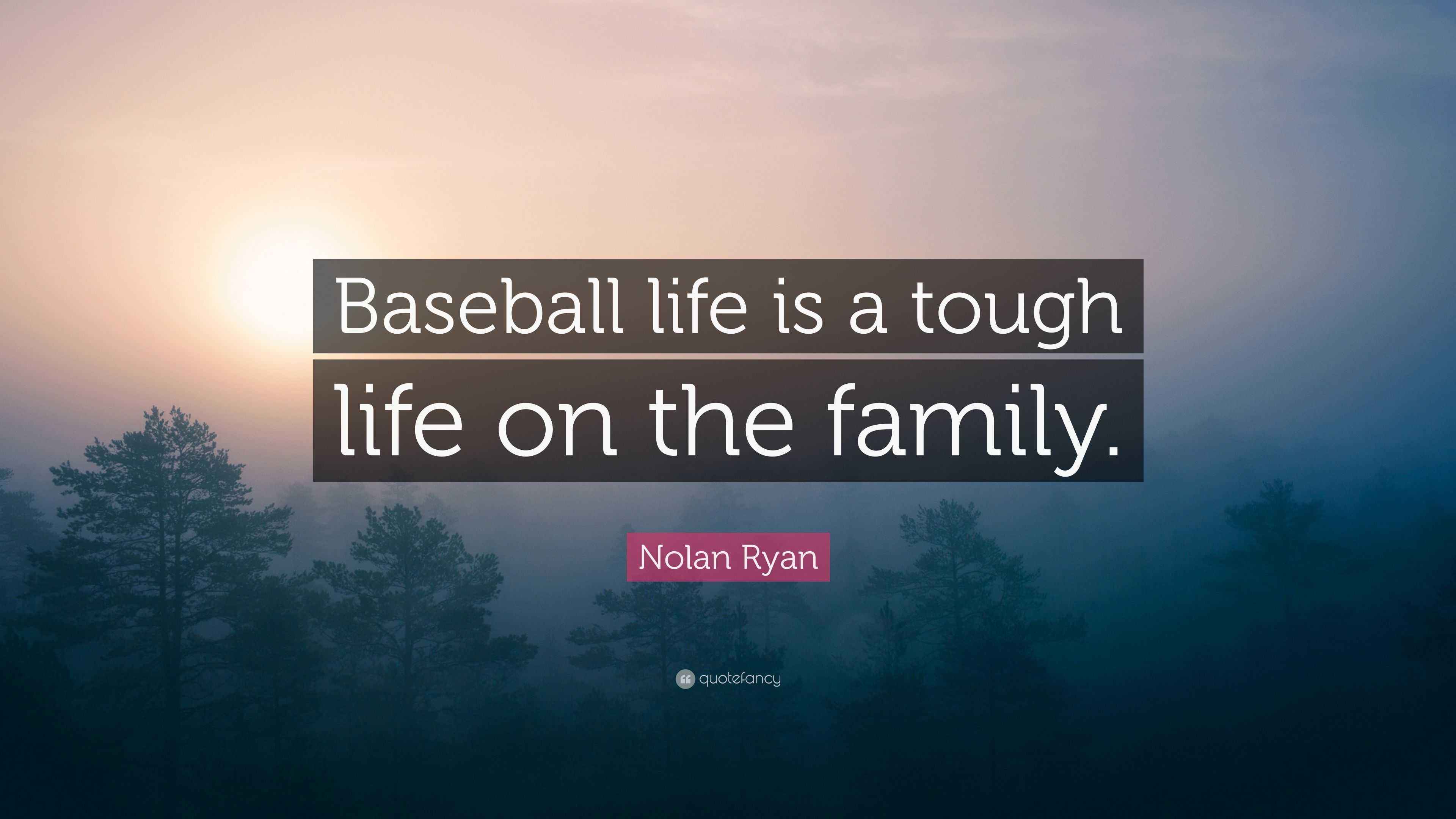 Nolan Ryan Quote: “Baseball life is a tough life on the family.”