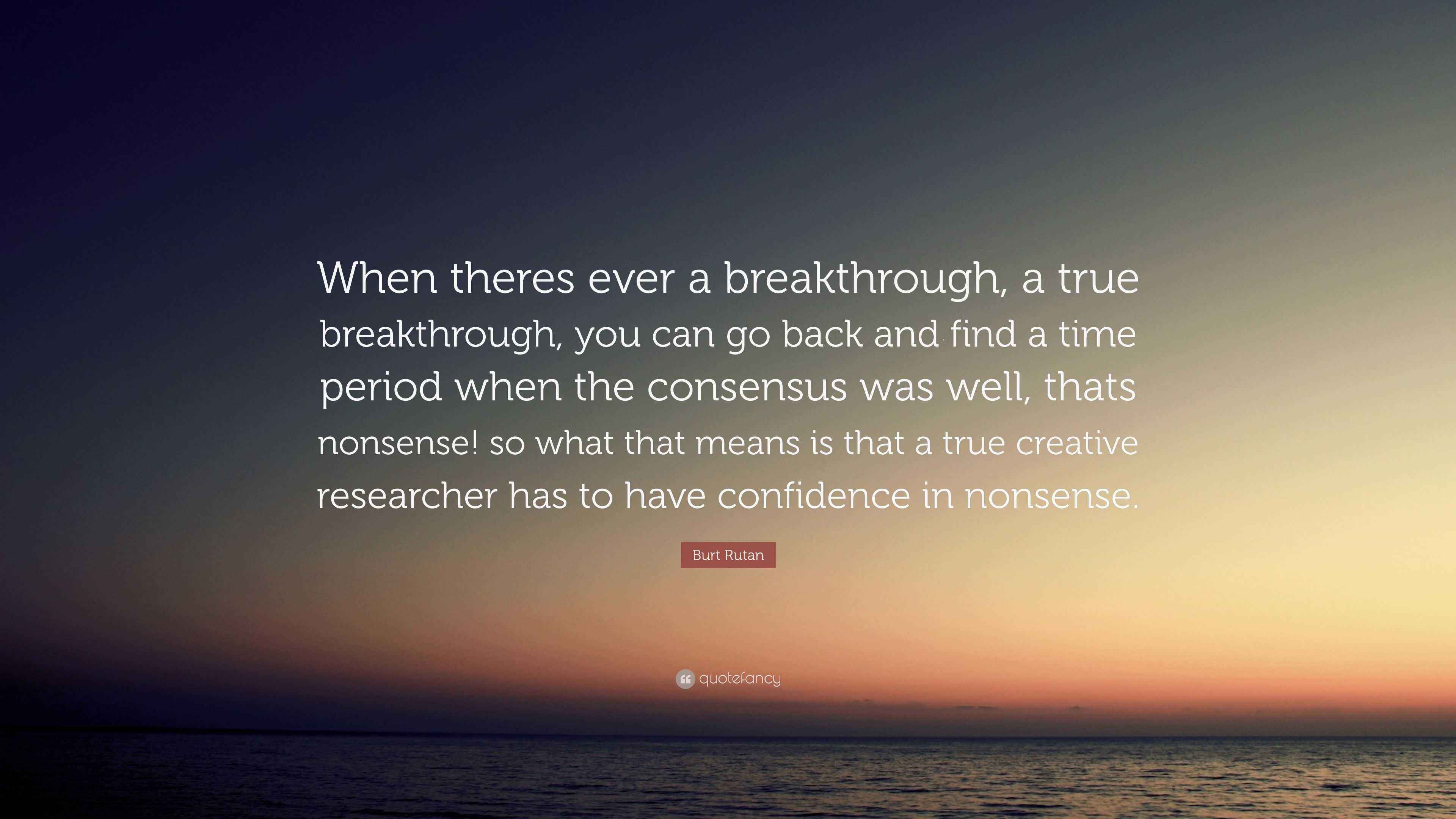 Burt Rutan Quote: “When theres ever a breakthrough, a true breakthrough ...