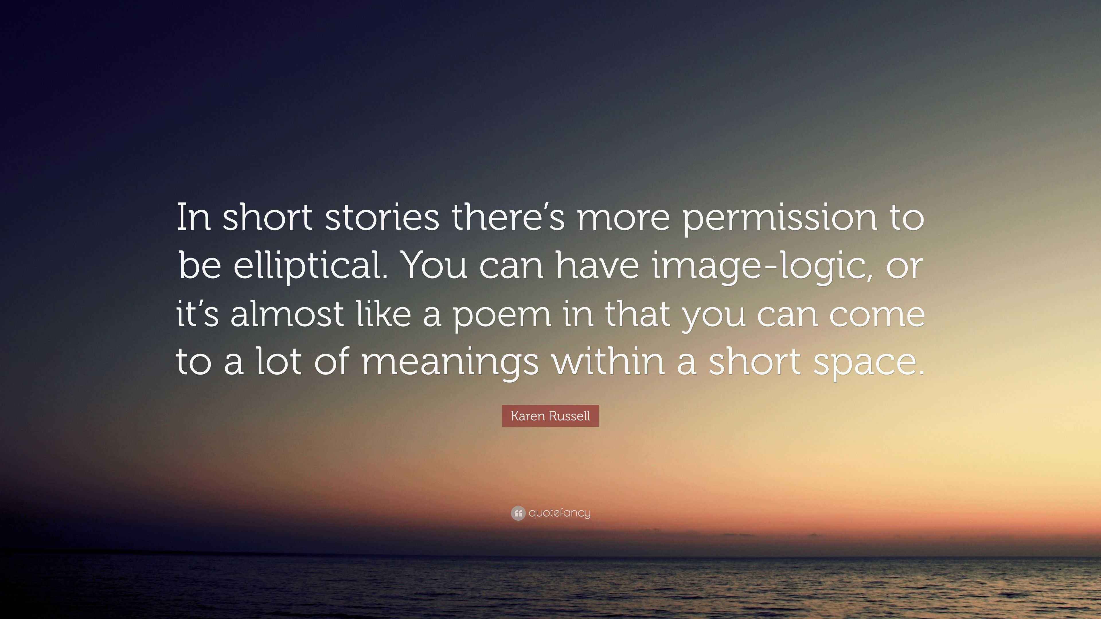 Karen Russell Quote: “In short stories there’s more permission to be ...