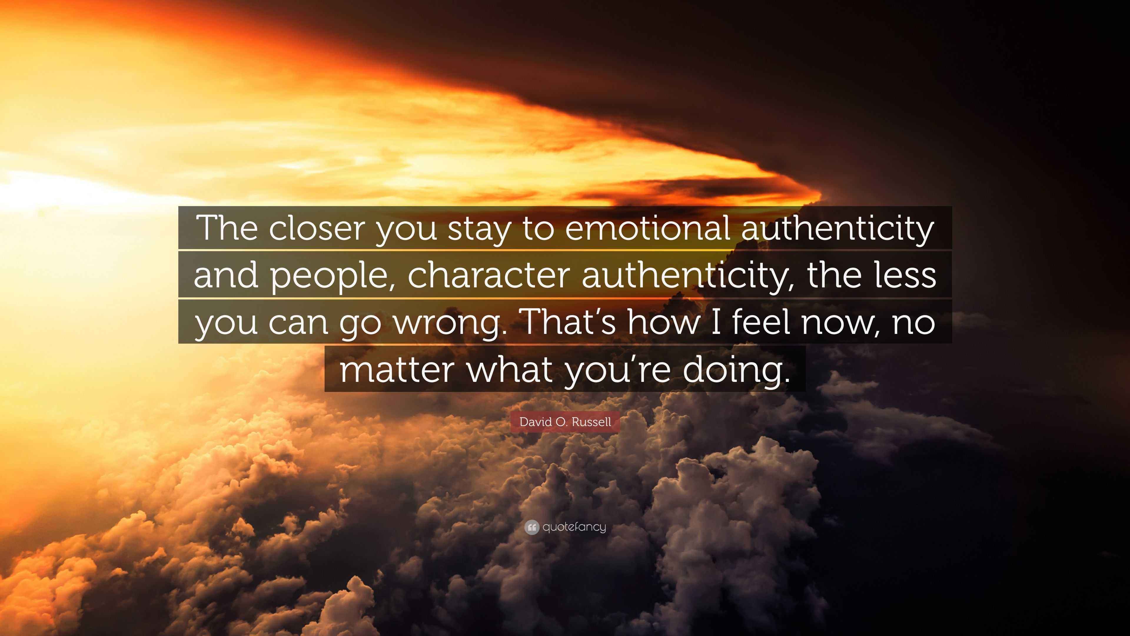 David O. Russell Quote: “The closer you stay to emotional authenticity ...