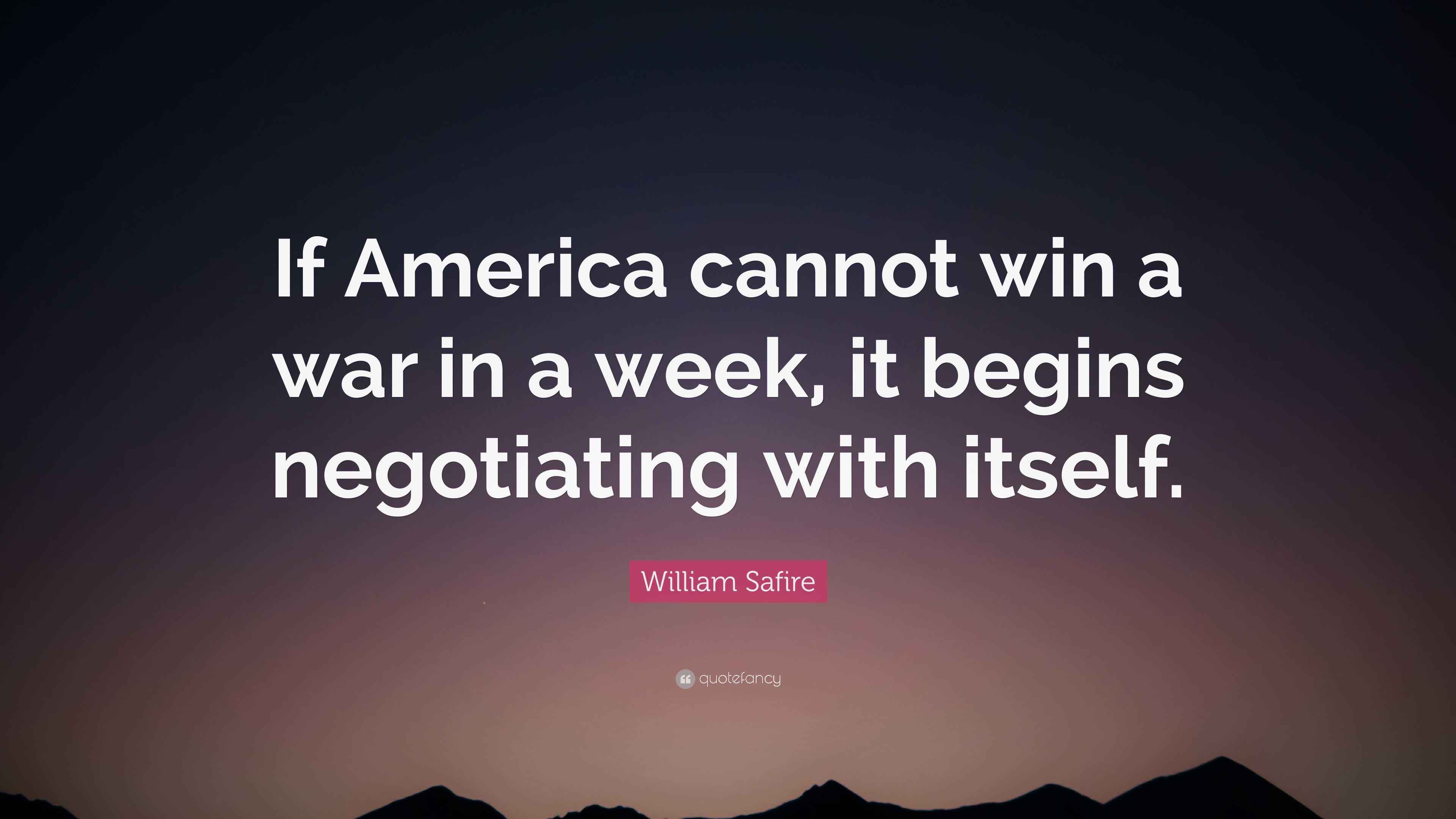 William Safire Quote: “If America cannot win a war in a week, it begins ...