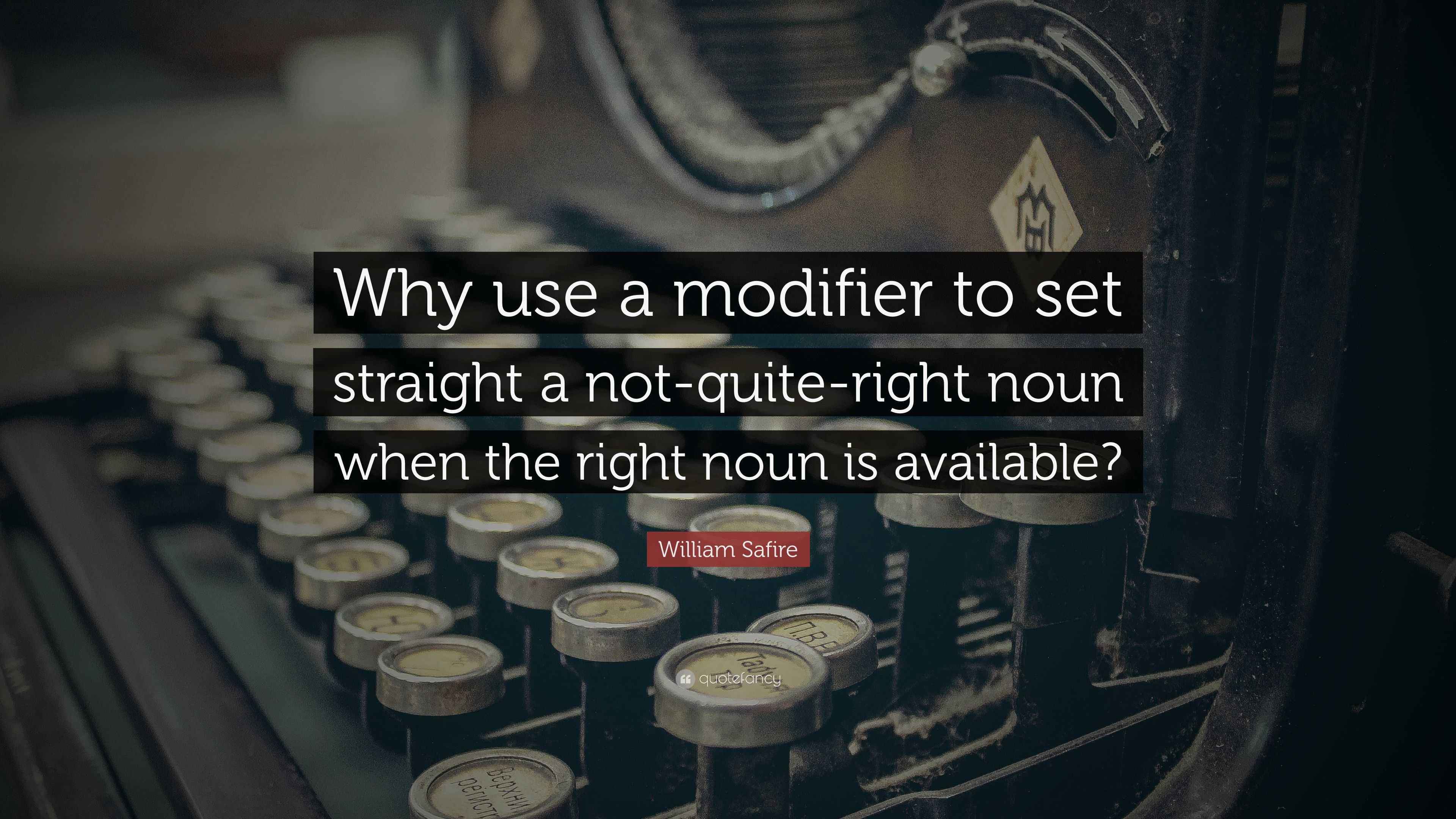William Safire Quote: “Why use a modifier to set straight a not-quite ...
