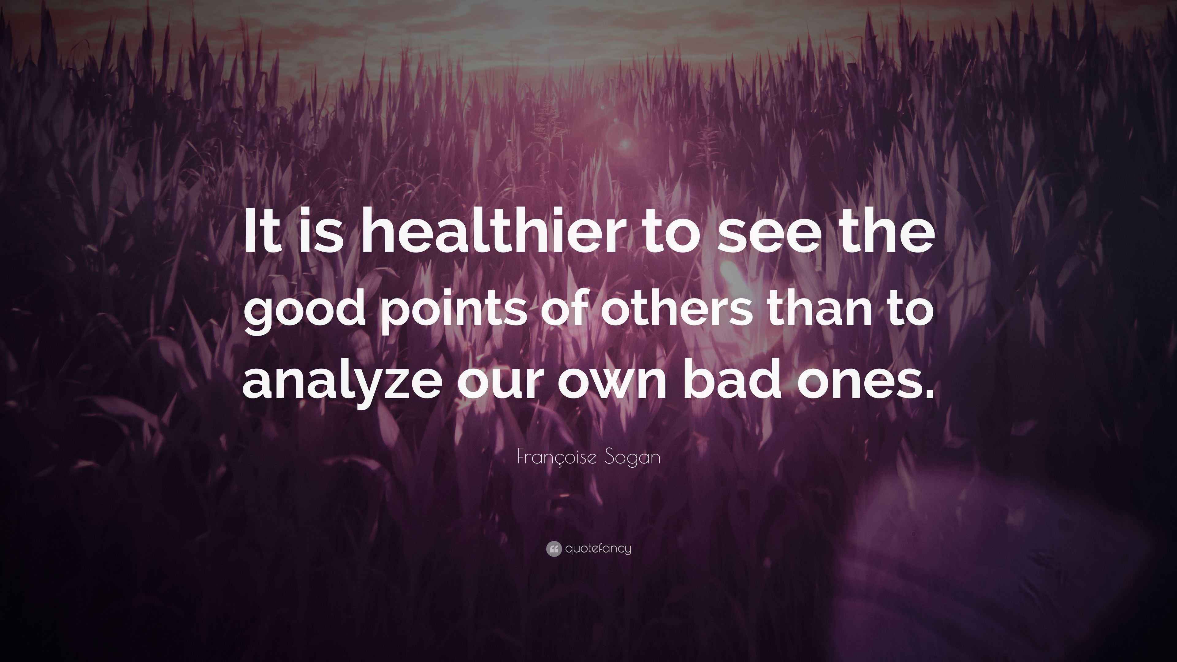 Françoise Sagan Quote: “It is healthier to see the good points of ...