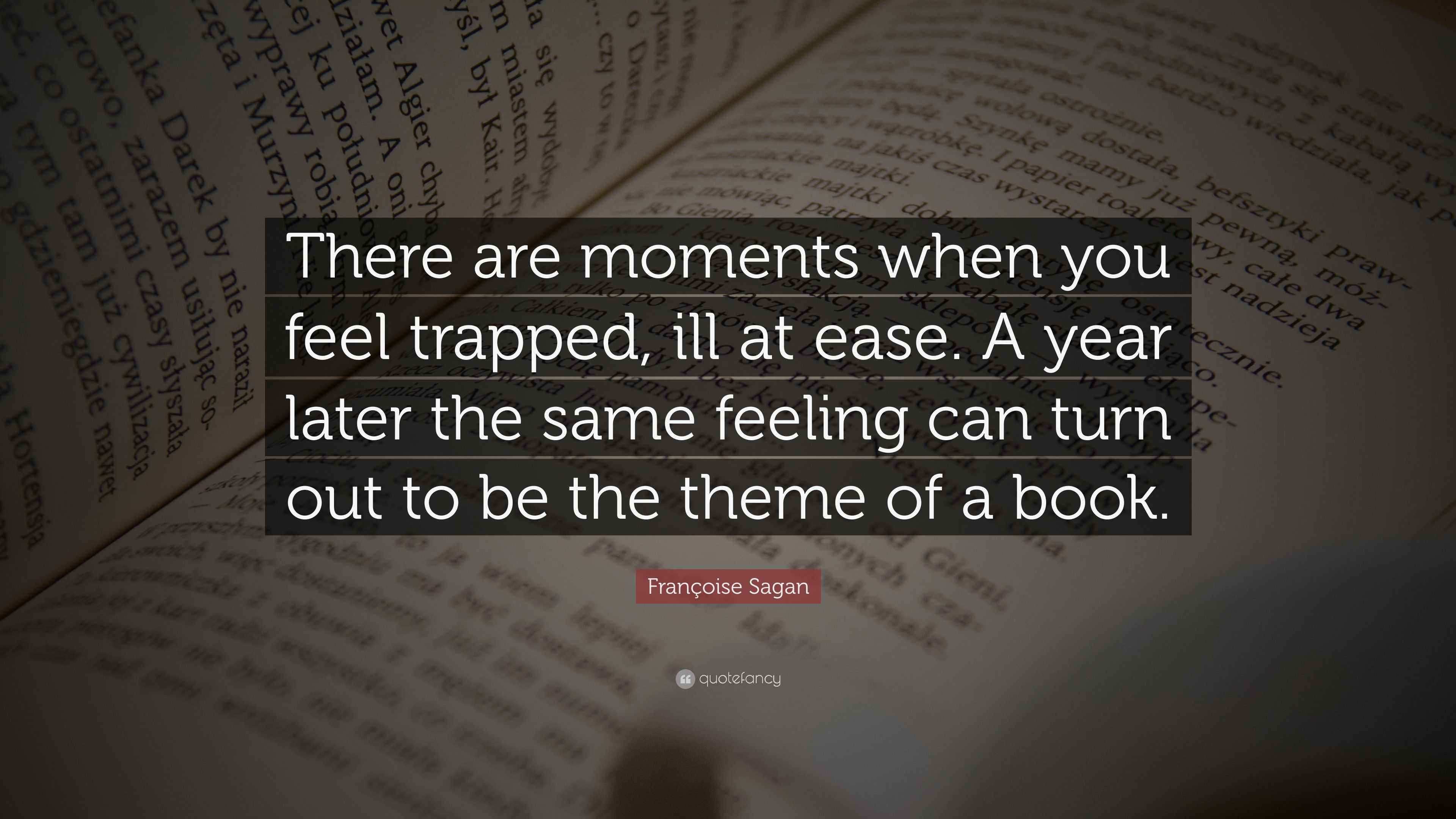 Françoise Sagan Quote: “There are moments when you feel trapped, ill at ...