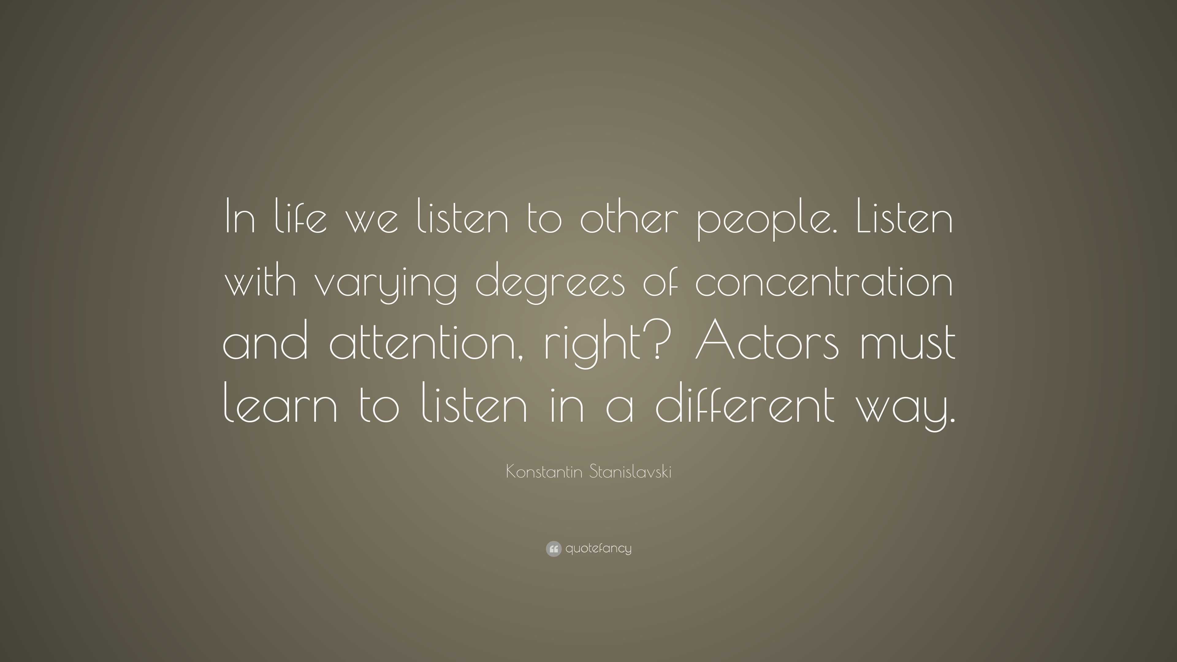 Konstantin Stanislavski Quote: “In life we listen to other people ...