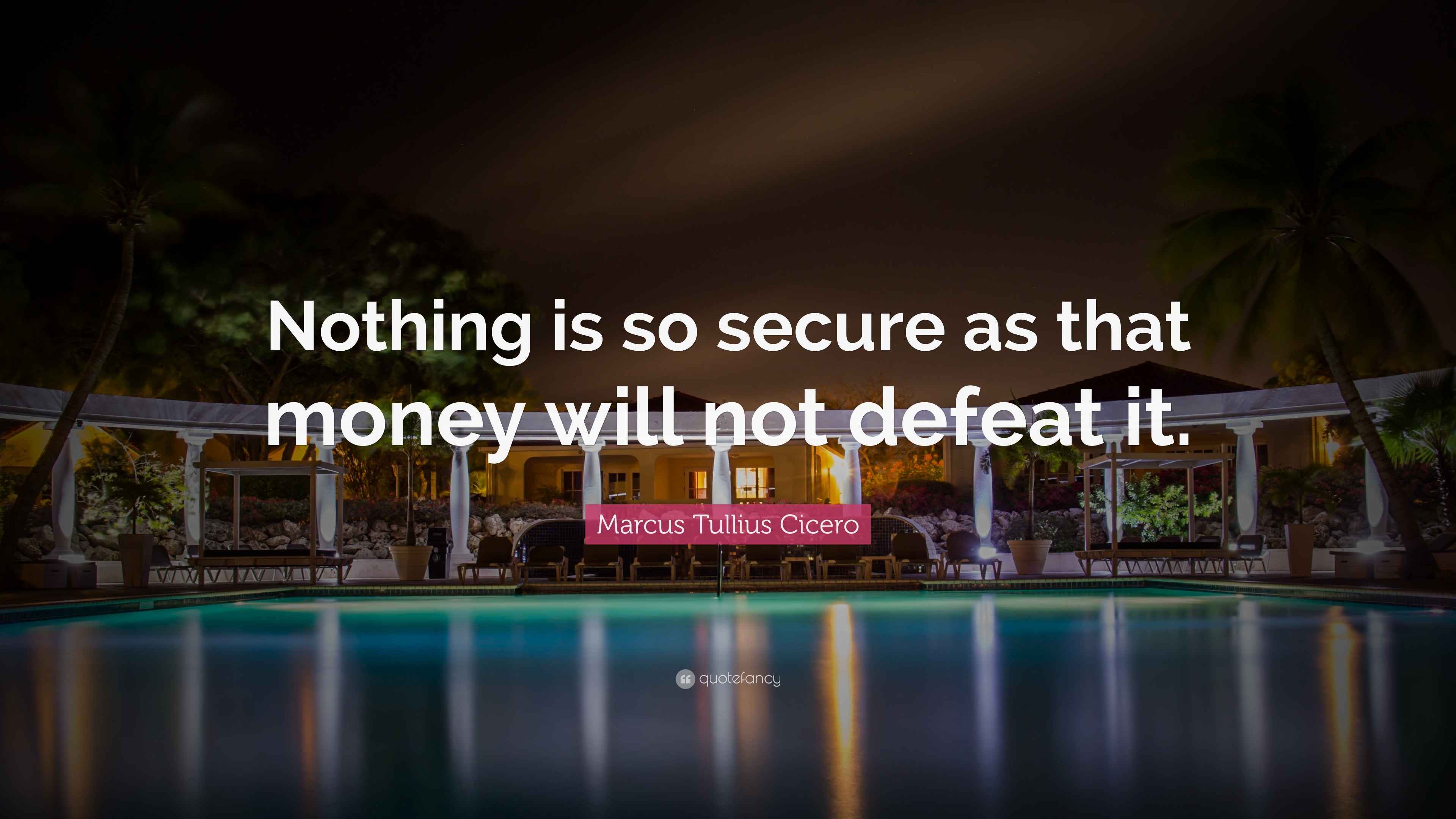 Marcus Tullius Cicero Quote: “Nothing is so secure as that money will ...
