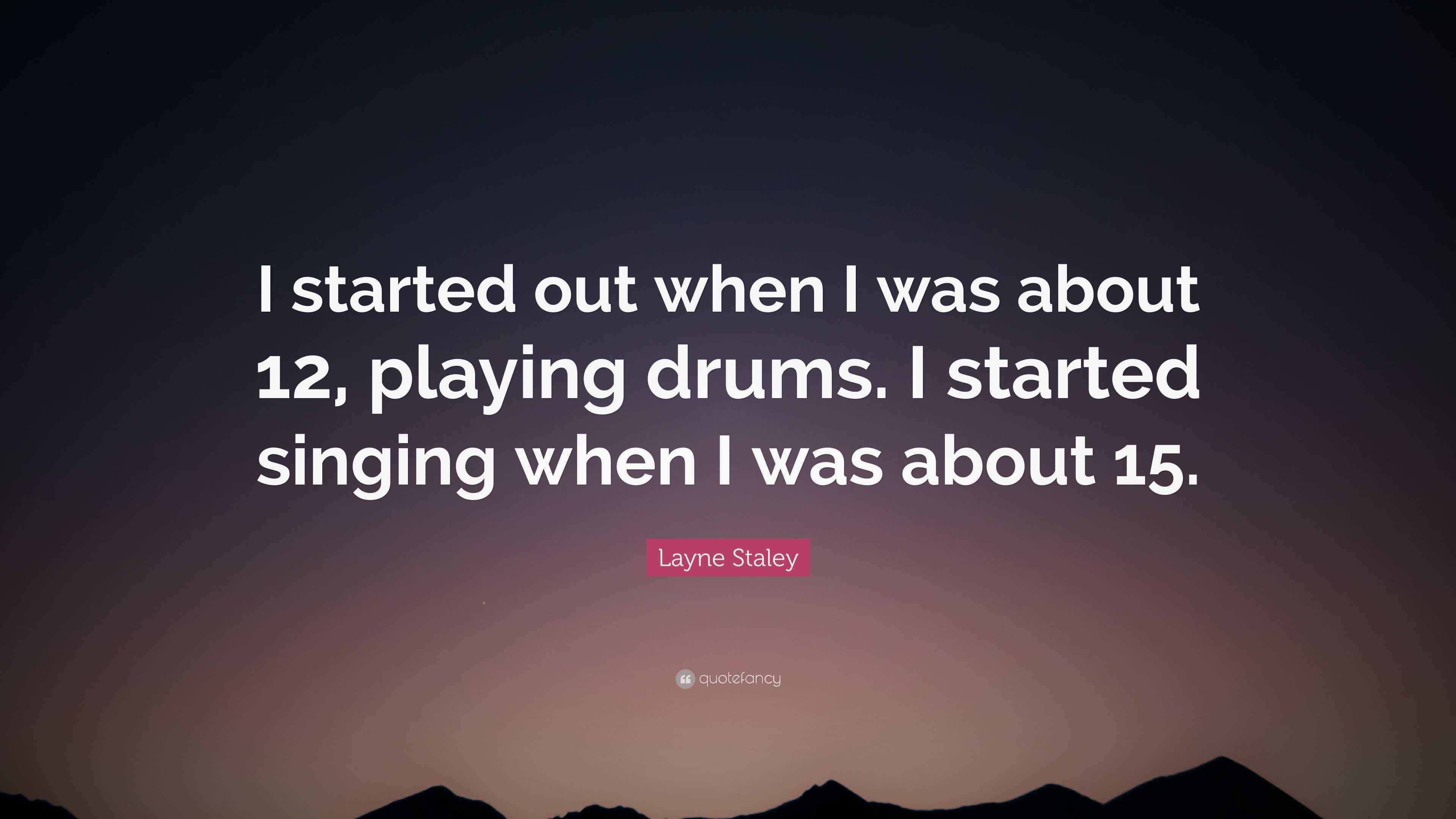 Layne Staley Quote: “I started out when I was about 12, playing drums ...
