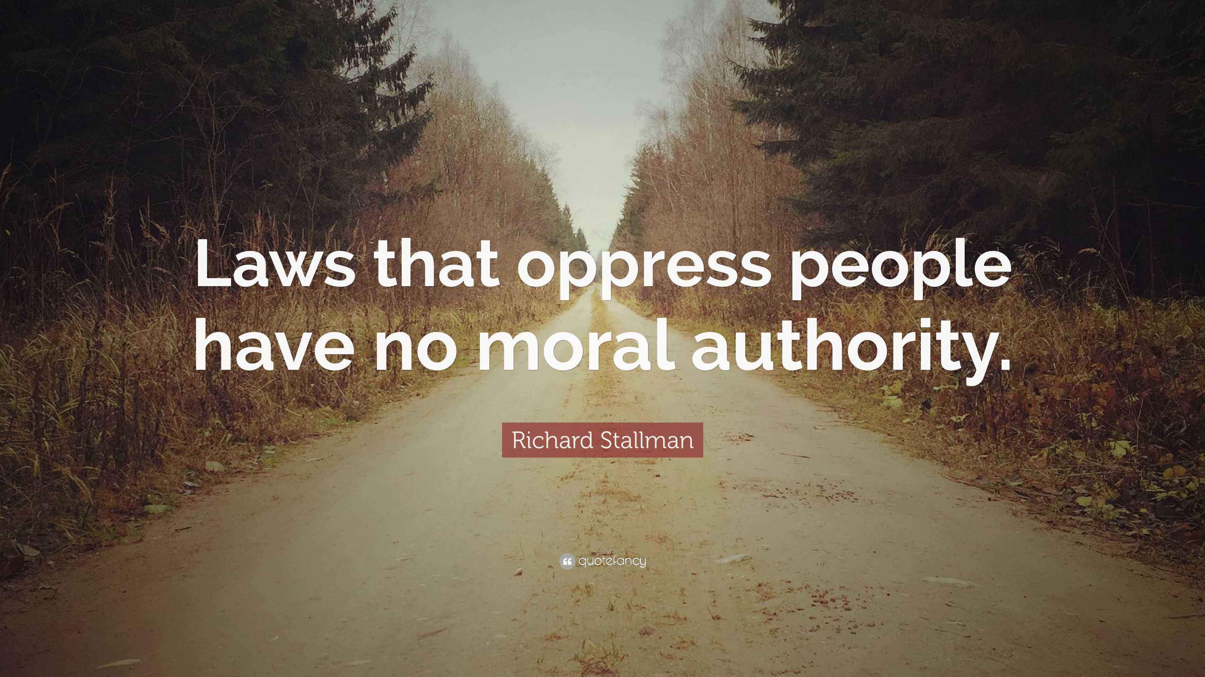 Richard Stallman Quote: “Laws that oppress people have no moral authority.”