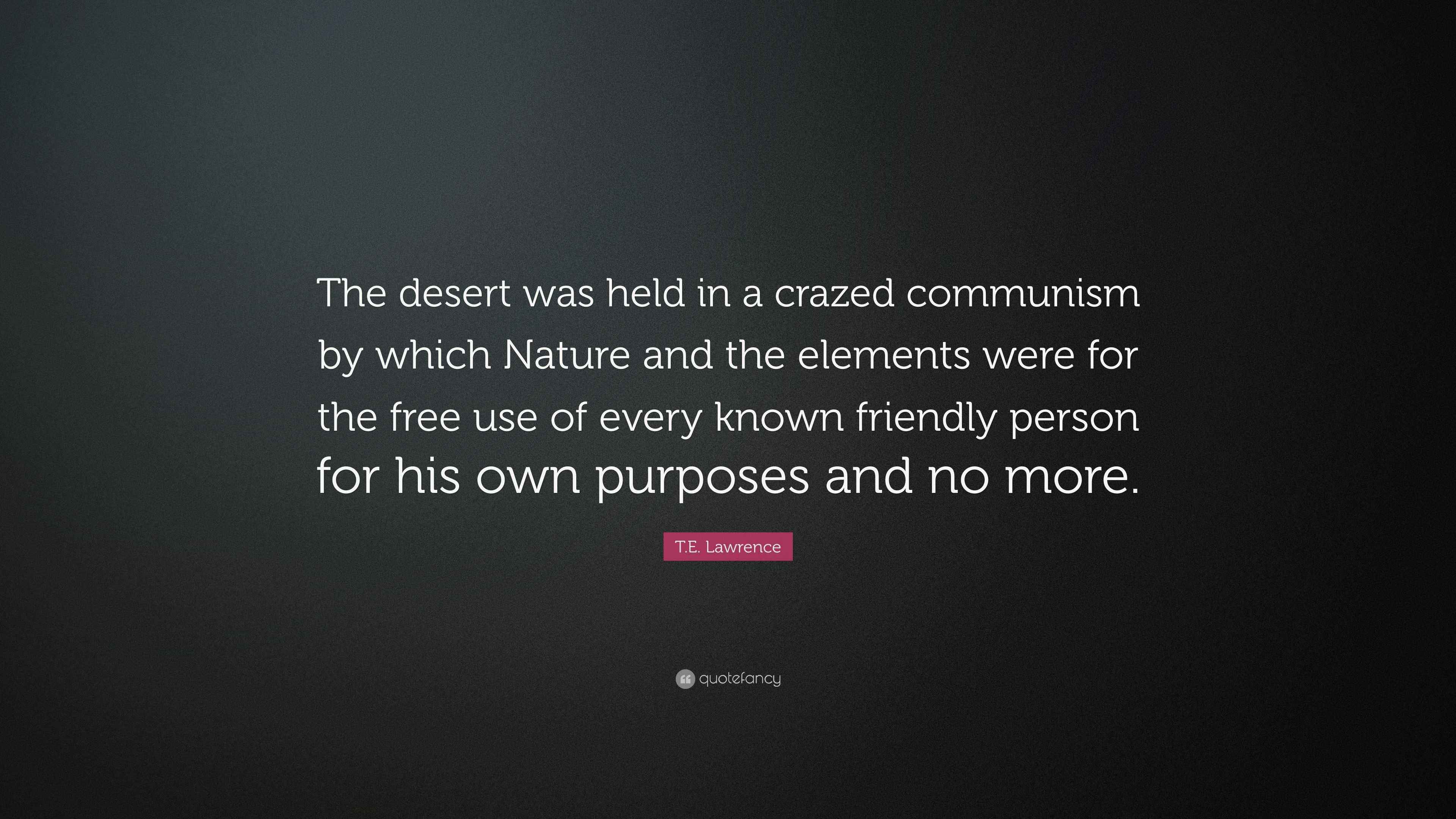 T.E. Lawrence Quote: “The desert was held in a crazed communism by ...