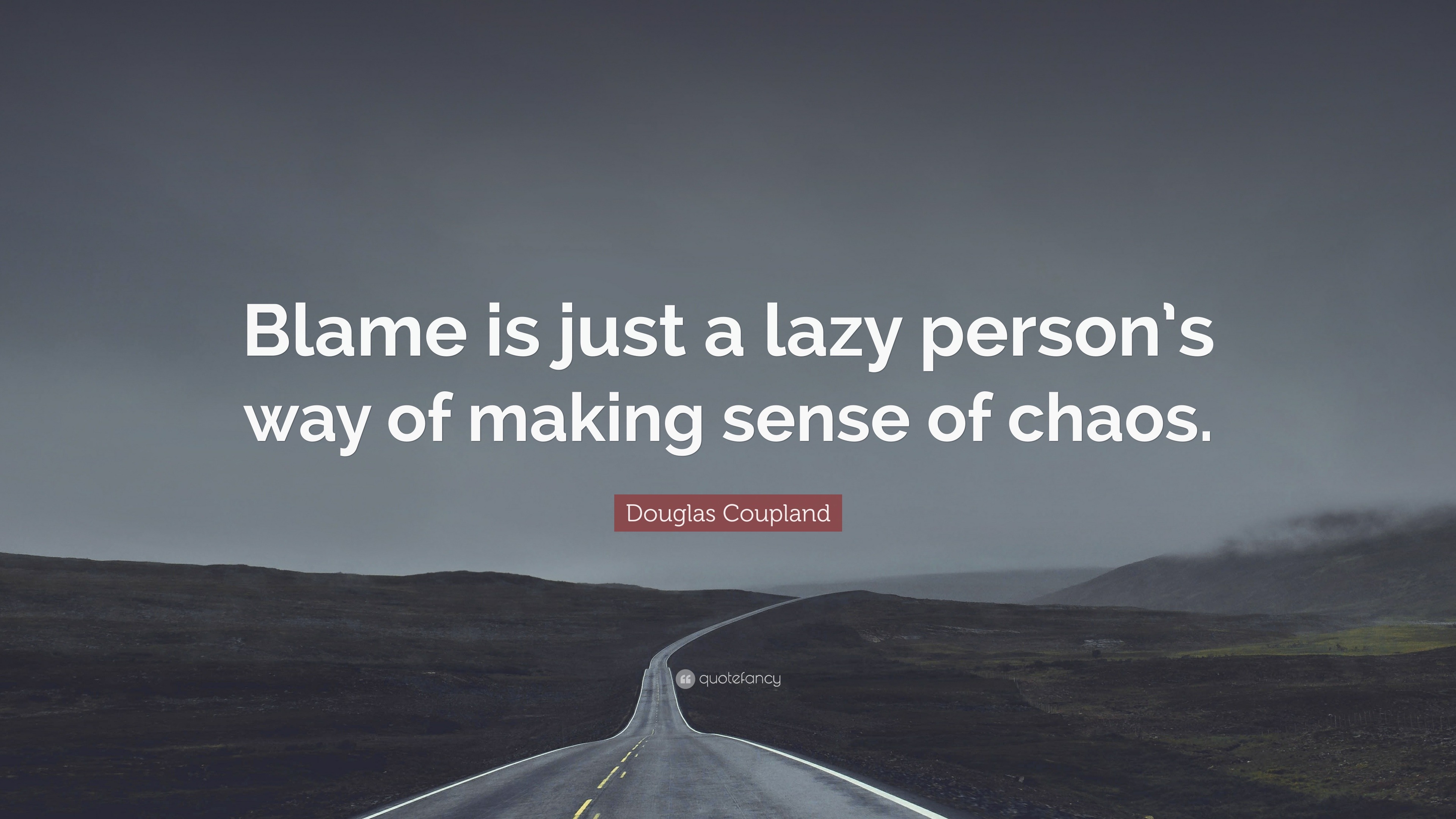 Douglas Coupland Quote: “Blame is just a lazy person’s way of making ...
