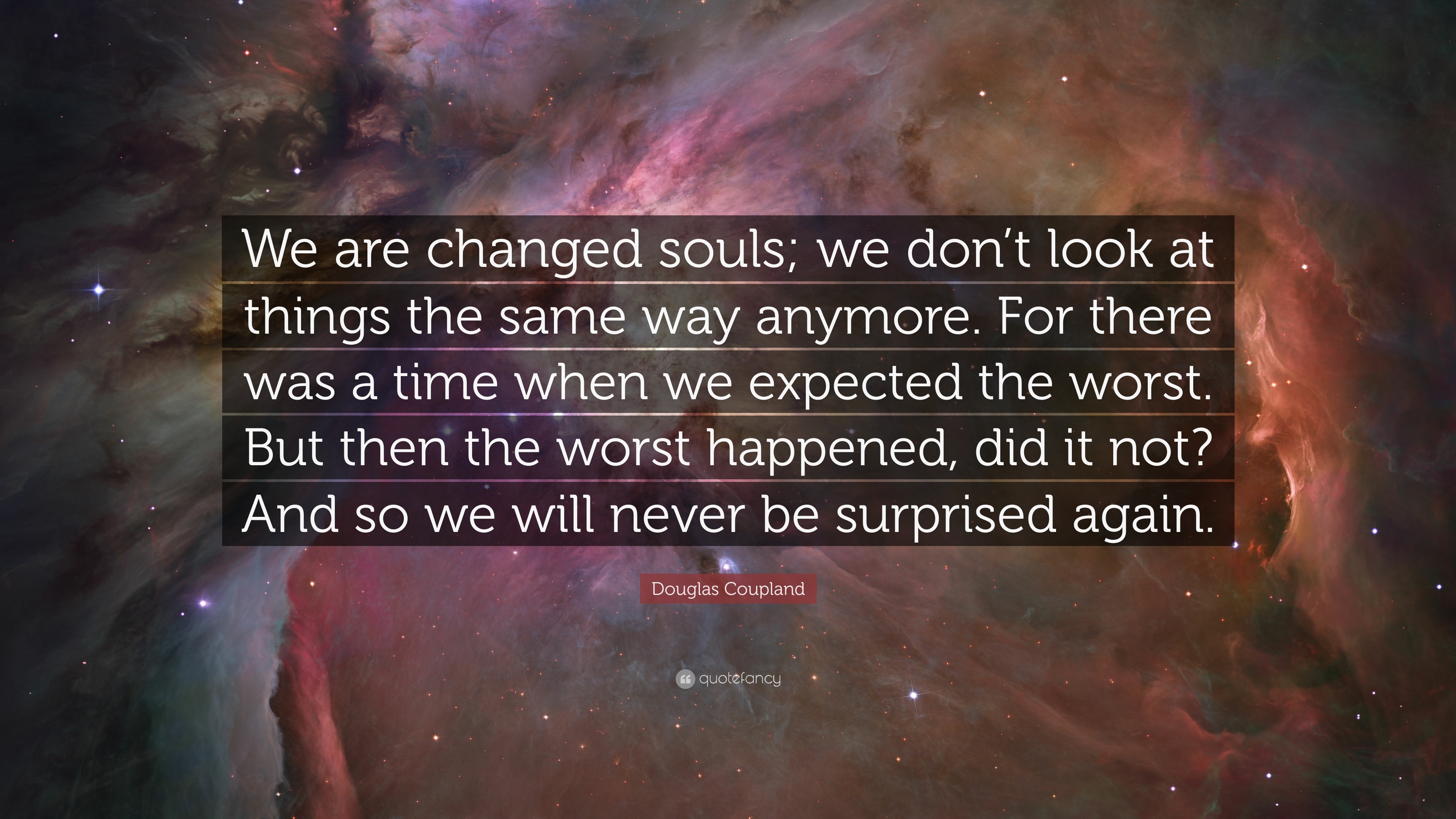 Douglas Coupland Quote: “We are changed souls; we don’t look at things ...