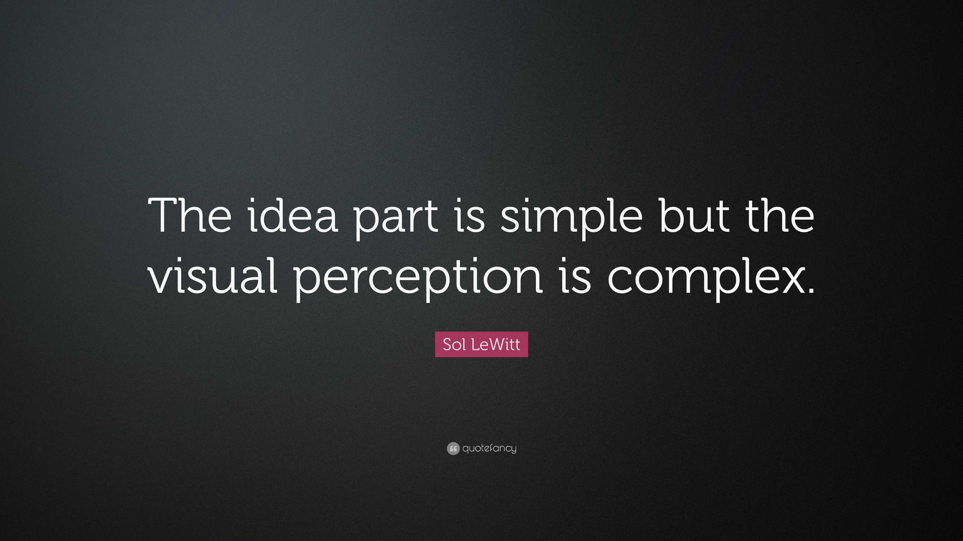Sol LeWitt Quote: “The idea part is simple but the visual perception is ...