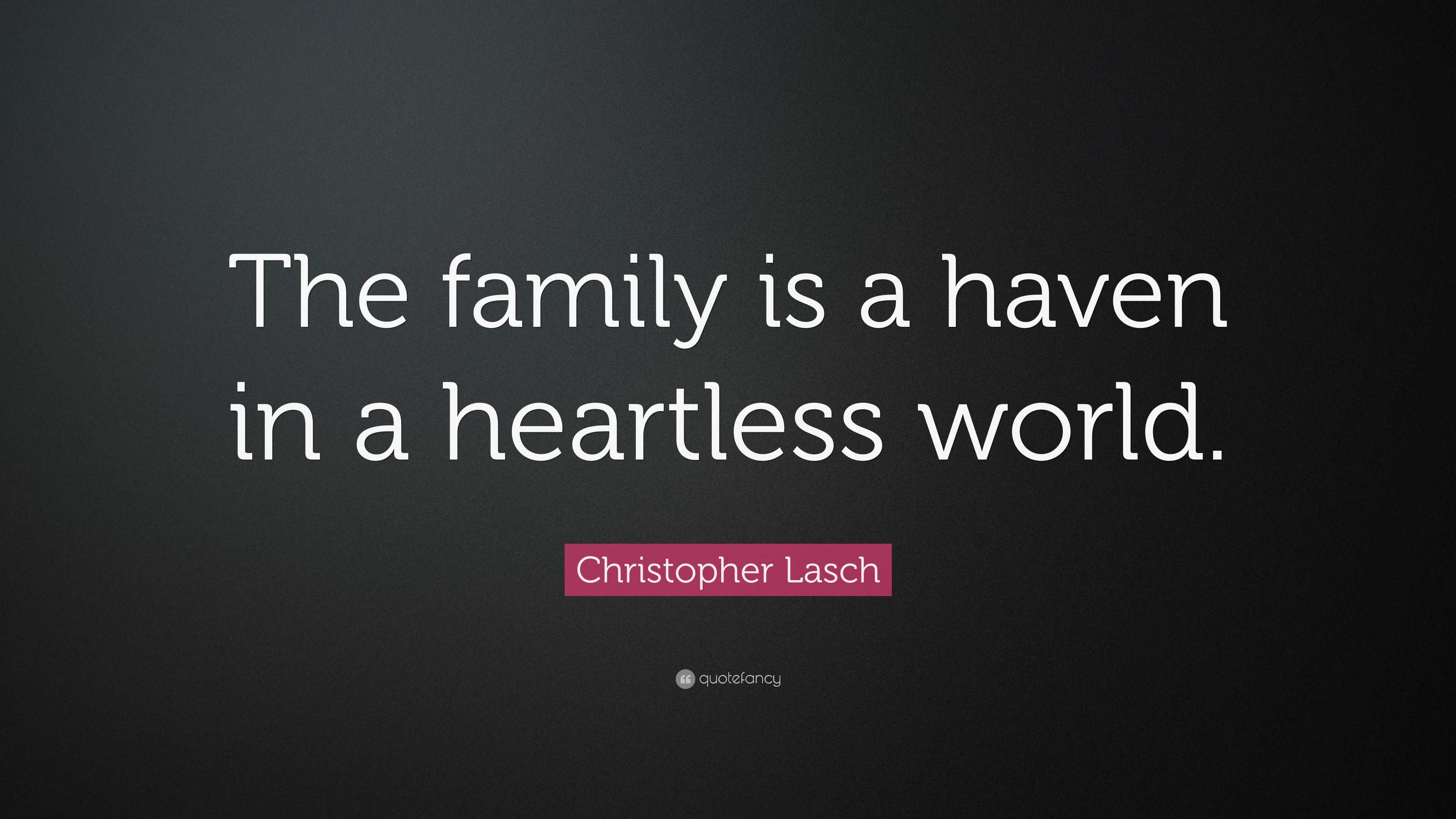 Christopher Lasch Quote: “The family is a haven in a heartless world.”
