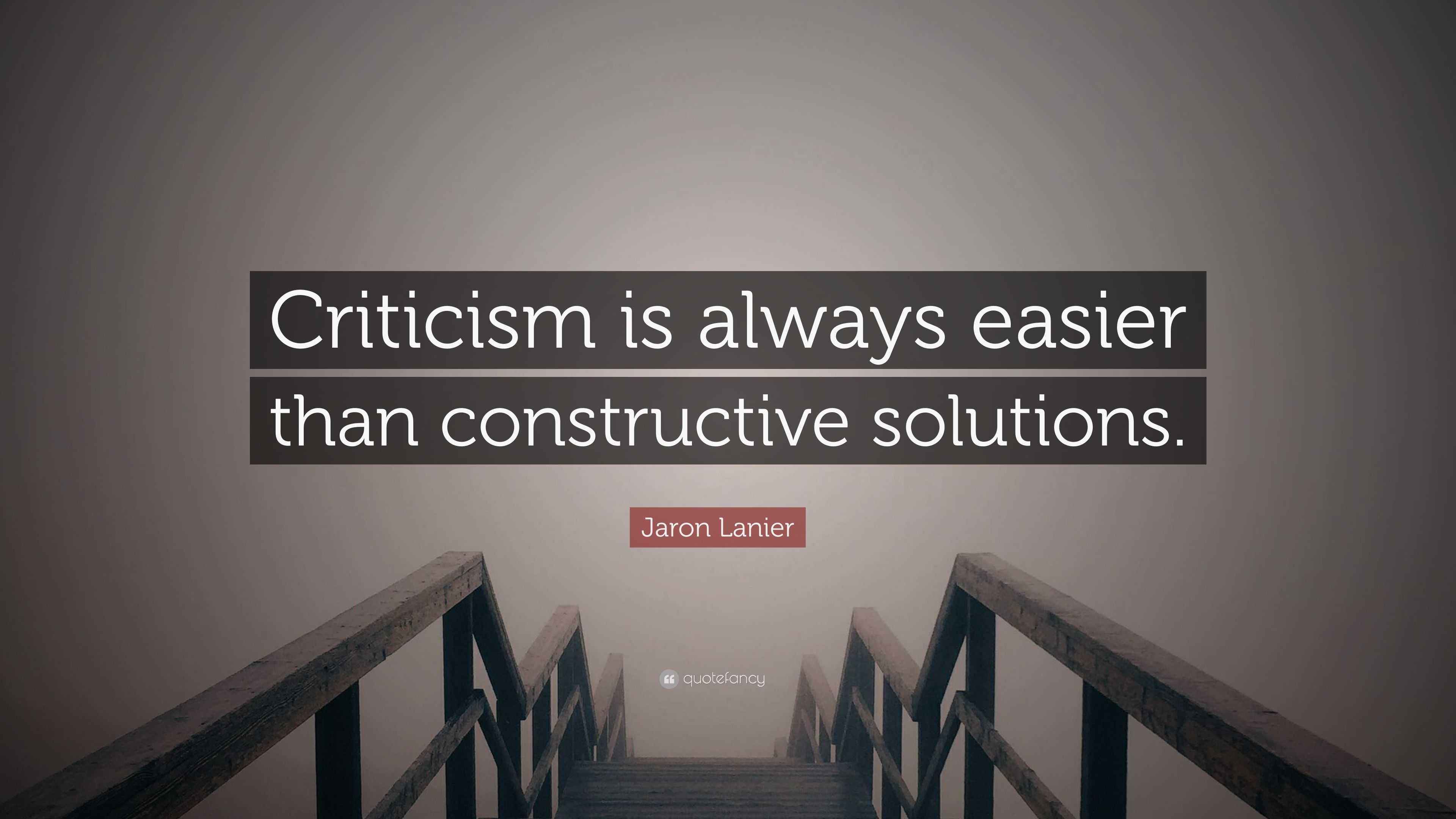 Jaron Lanier Quote: “Criticism is always easier than constructive ...