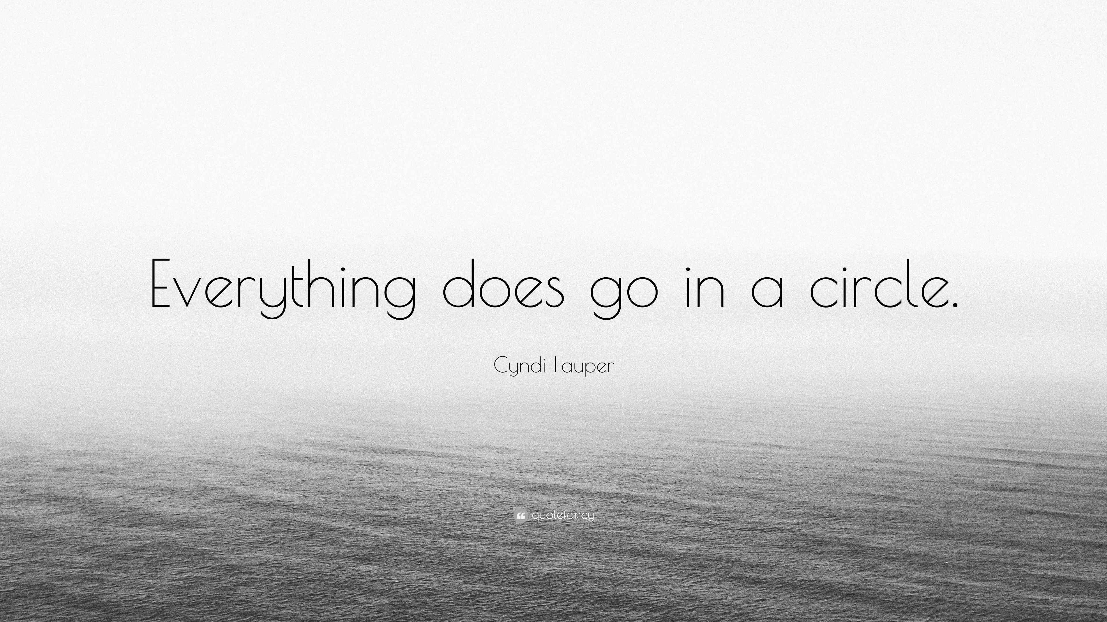 Cyndi Lauper Quote: “Everything does go in a circle.”