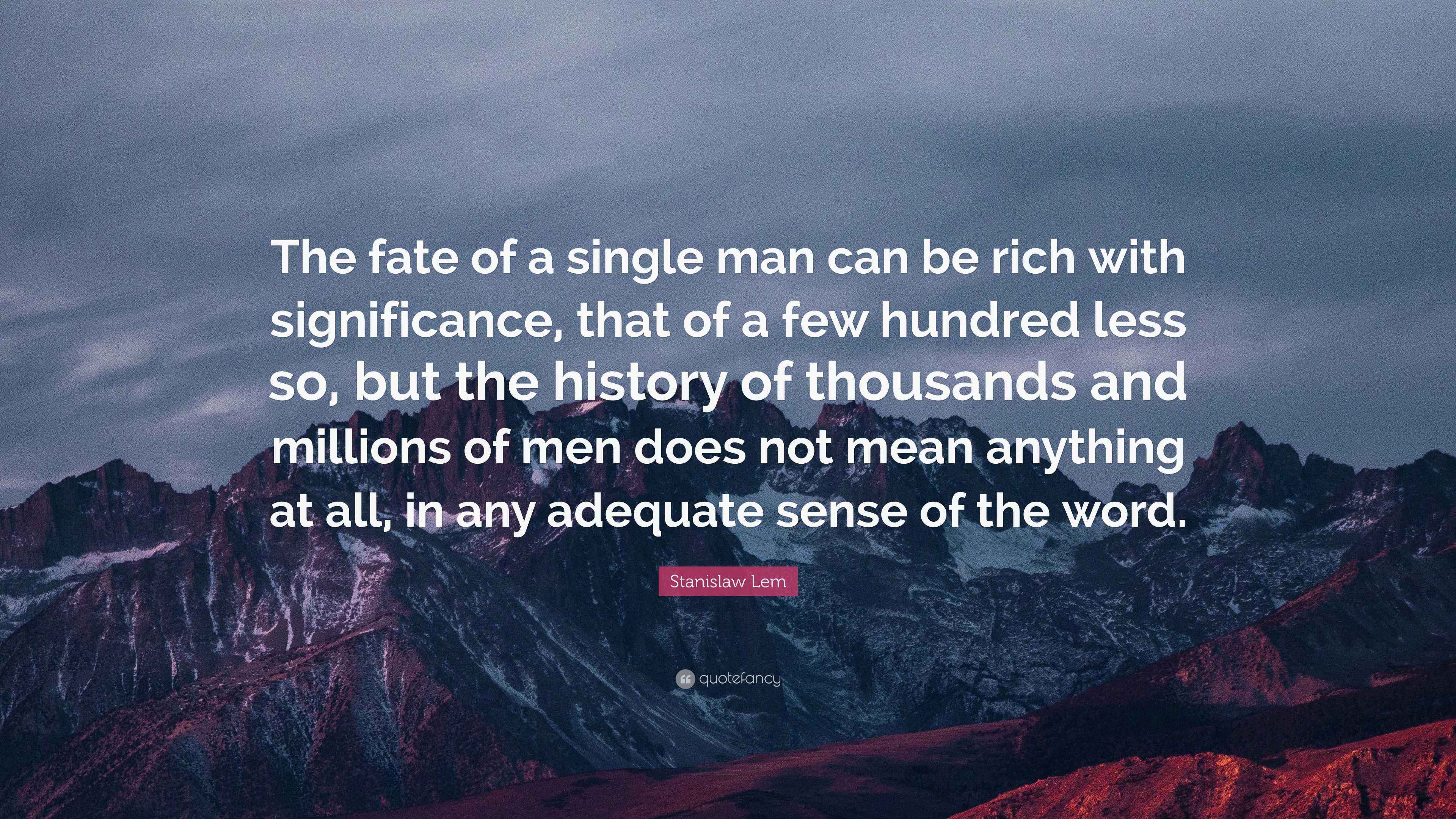 Stanislaw Lem Quote: “The fate of a single man can be rich with ...