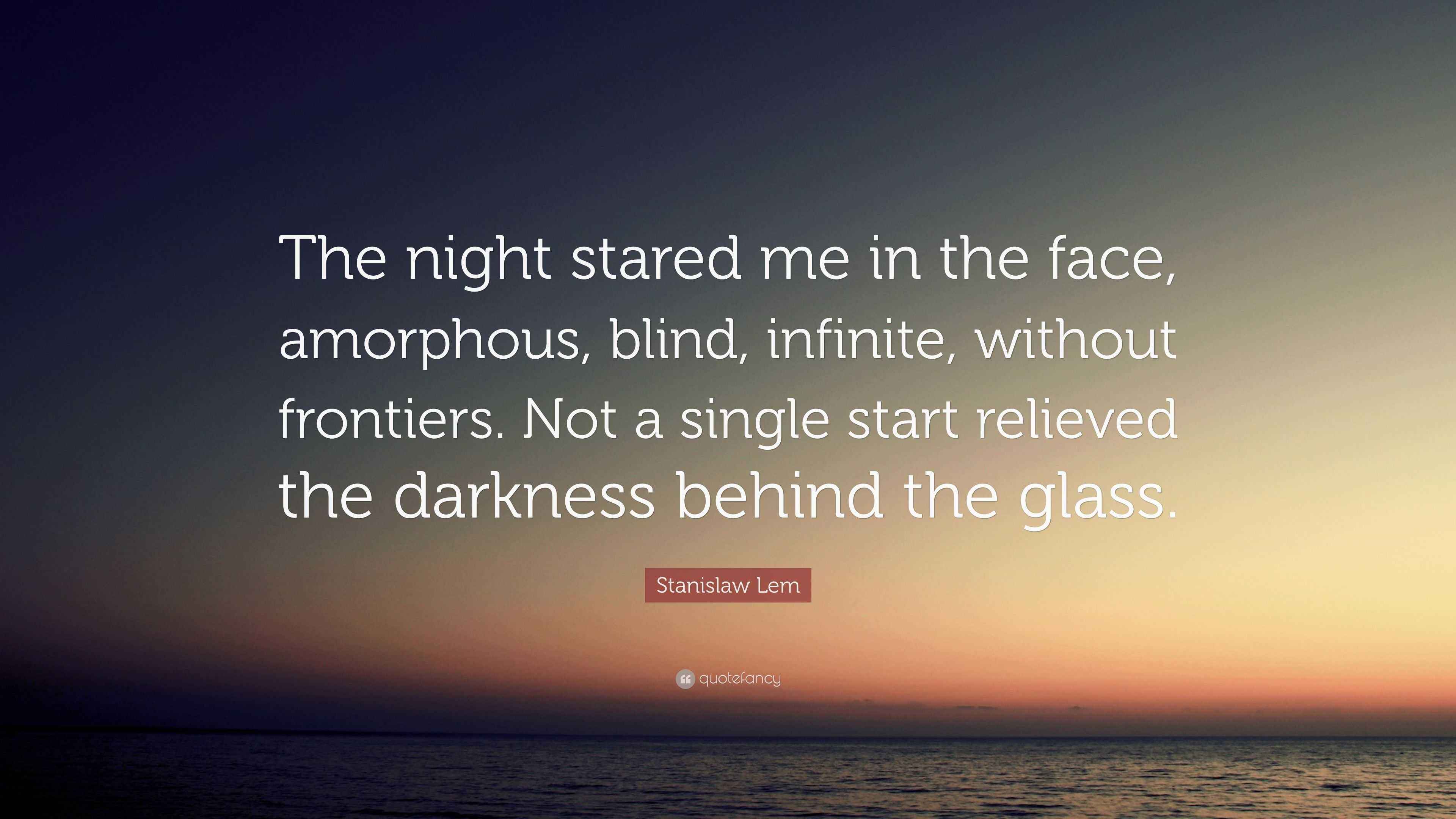 Stanislaw Lem Quote: “The night stared me in the face, amorphous, blind ...