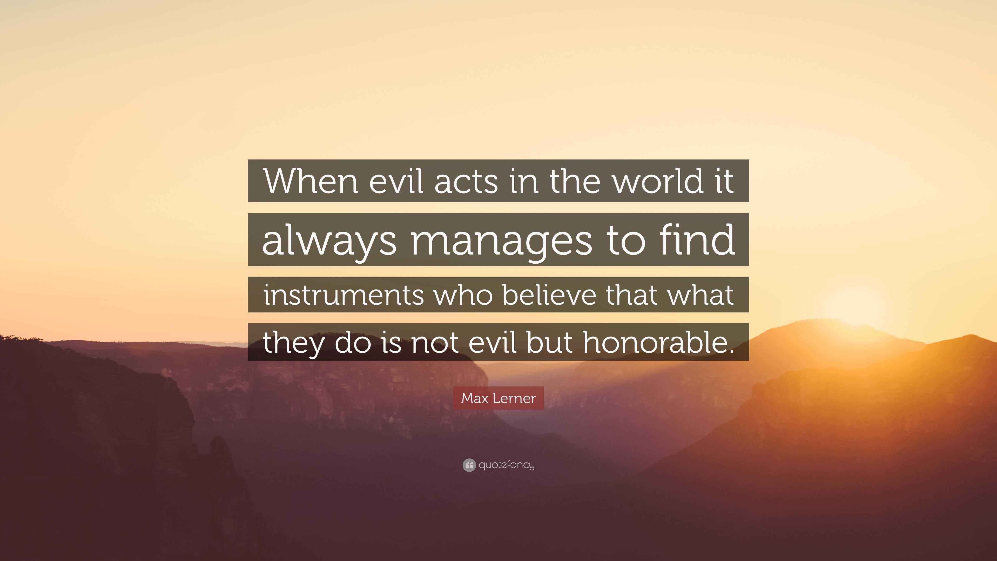 Max Lerner Quote: “When evil acts in the world it always manages to ...