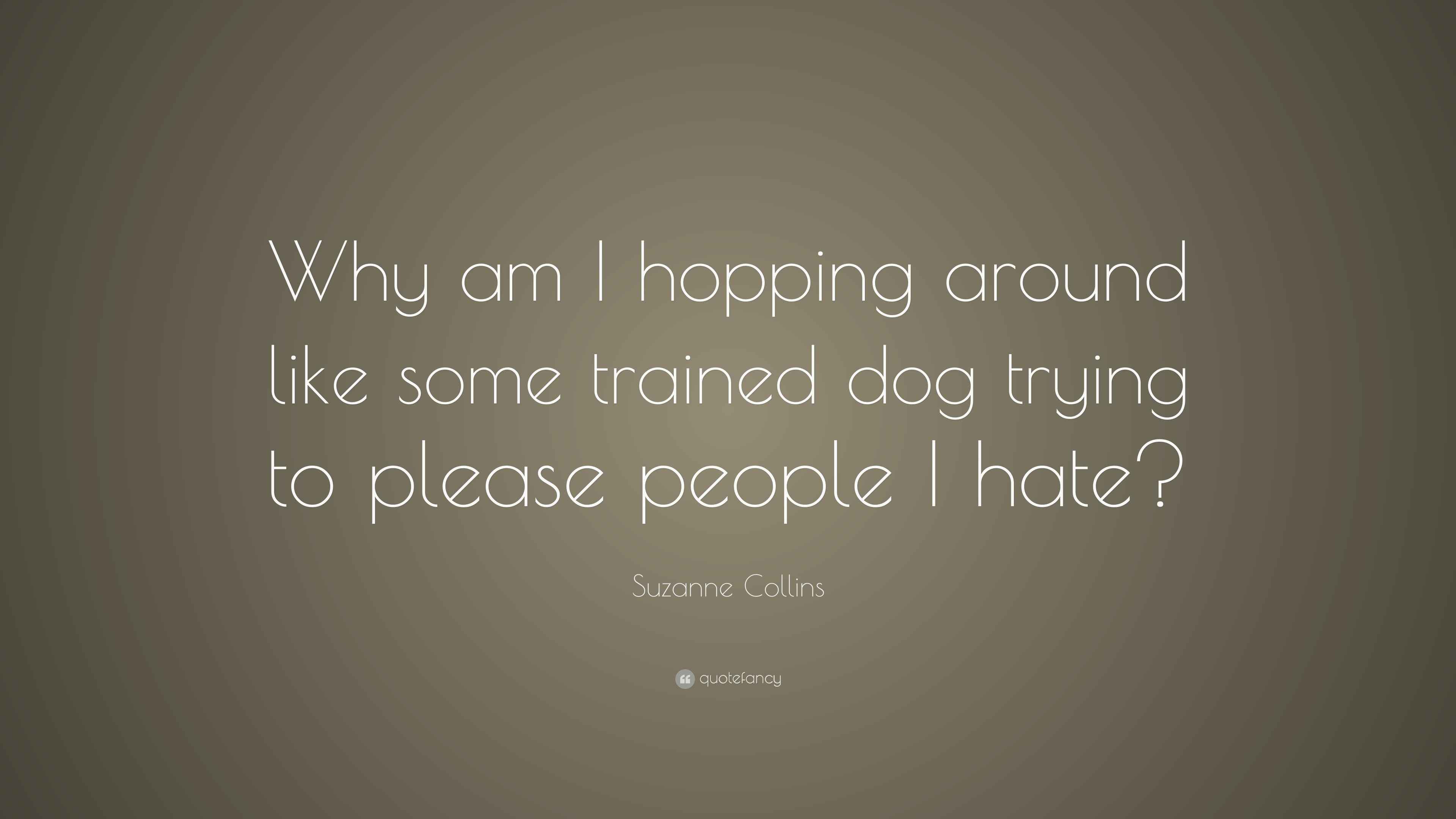 Suzanne Collins Quote: “Why am I hopping around like some trained dog ...