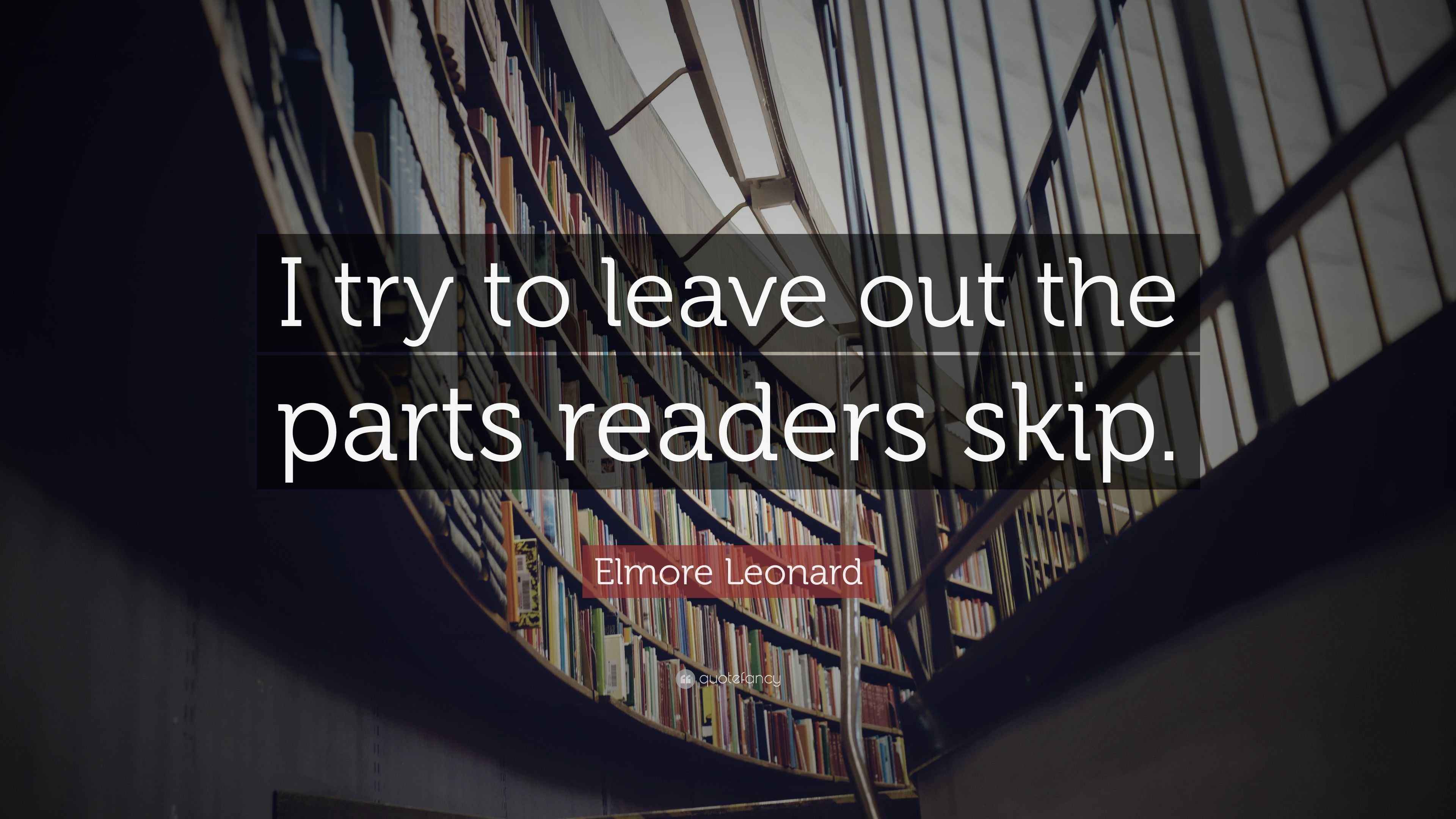 Elmore Leonard Quote: “I try to leave out the parts readers skip.”