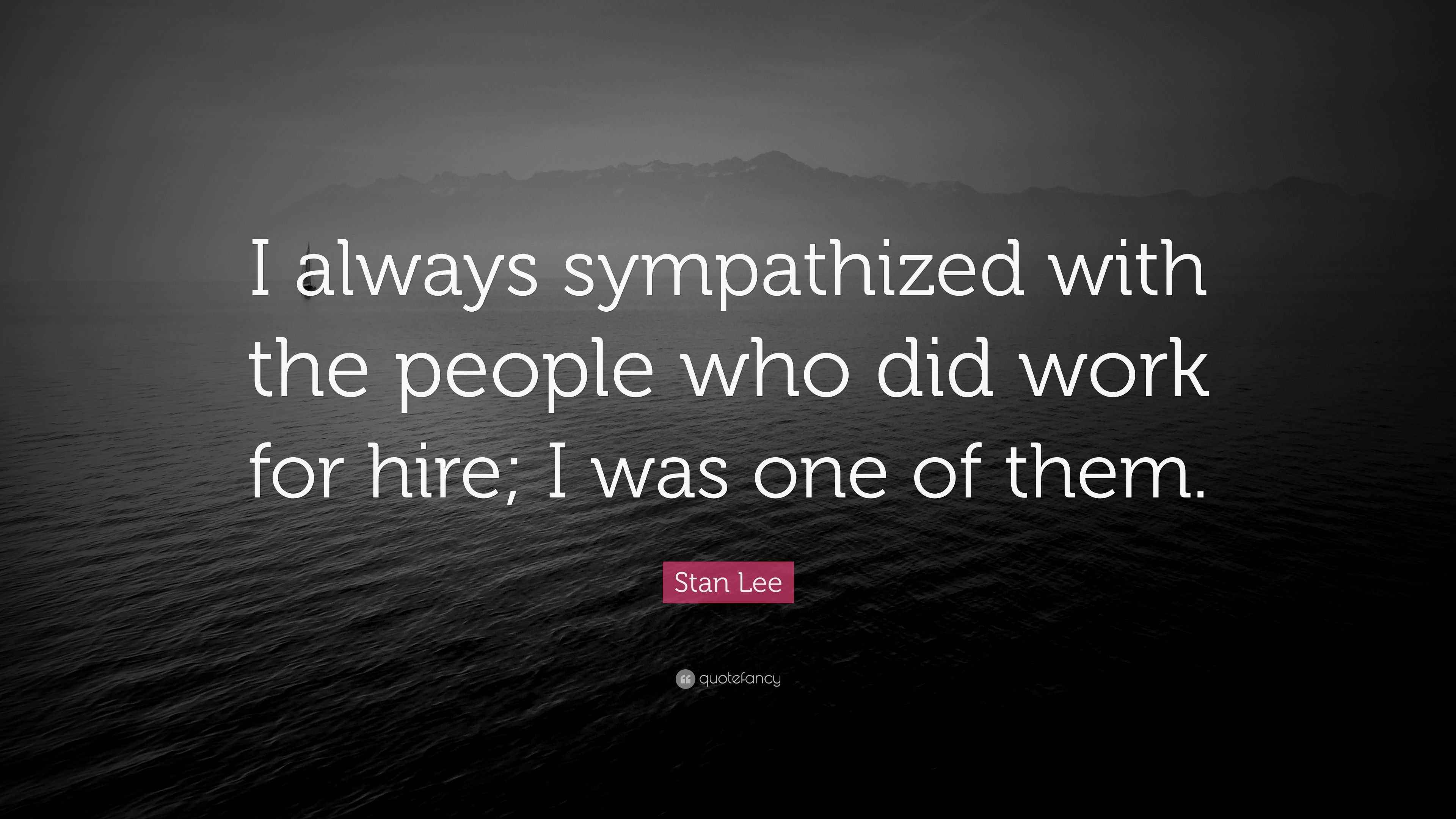 Stan Lee Quote: “I always sympathized with the people who did work for ...
