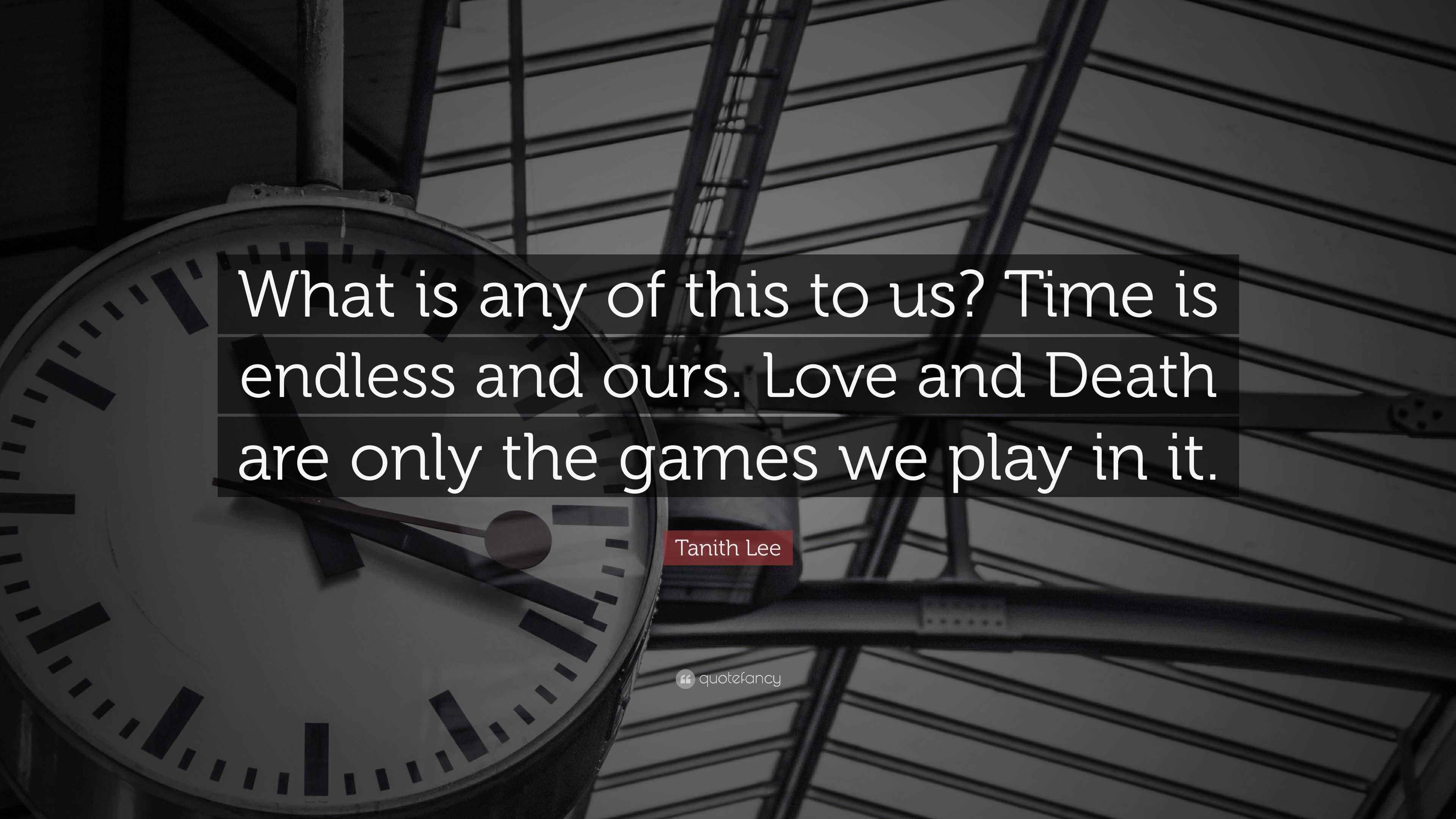Tanith Lee Quote: “What is any of this to us? Time is endless and ours ...
