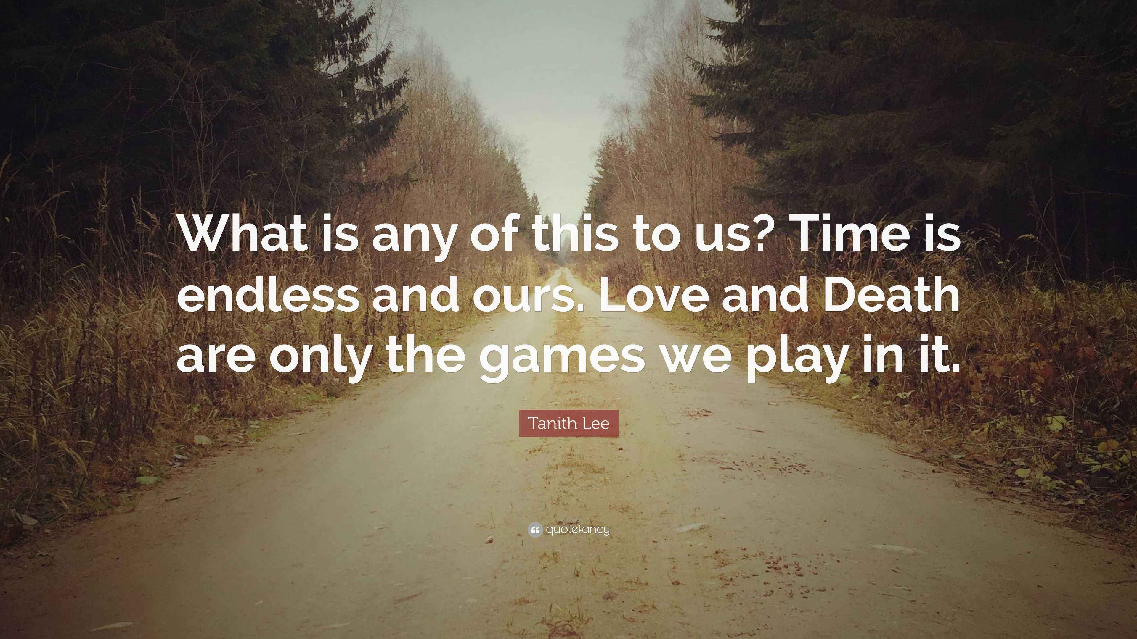 Tanith Lee Quote: “What is any of this to us? Time is endless and ours ...