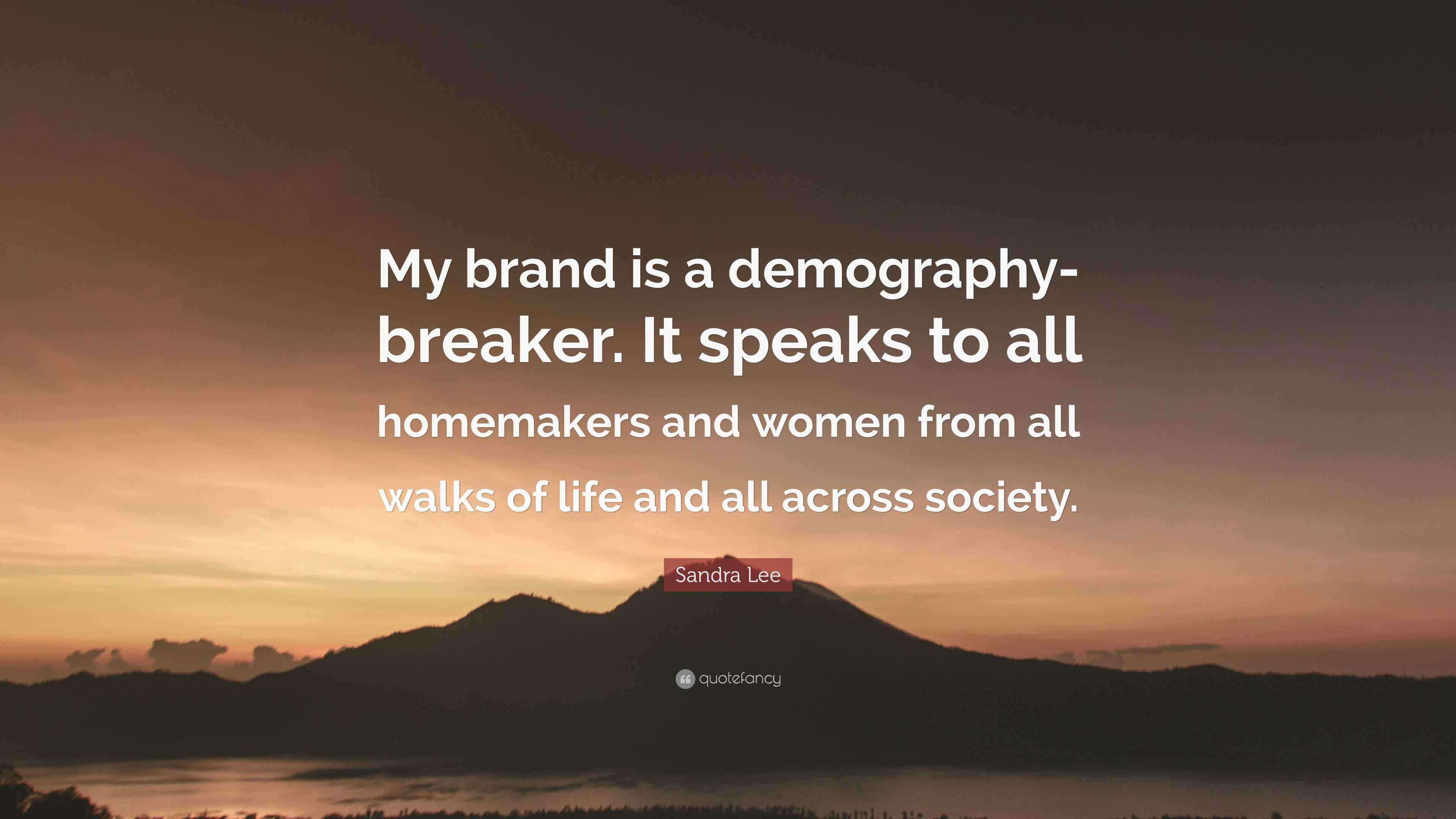 Sandra Lee Quote: “My brand is a demography-breaker. It speaks to all ...