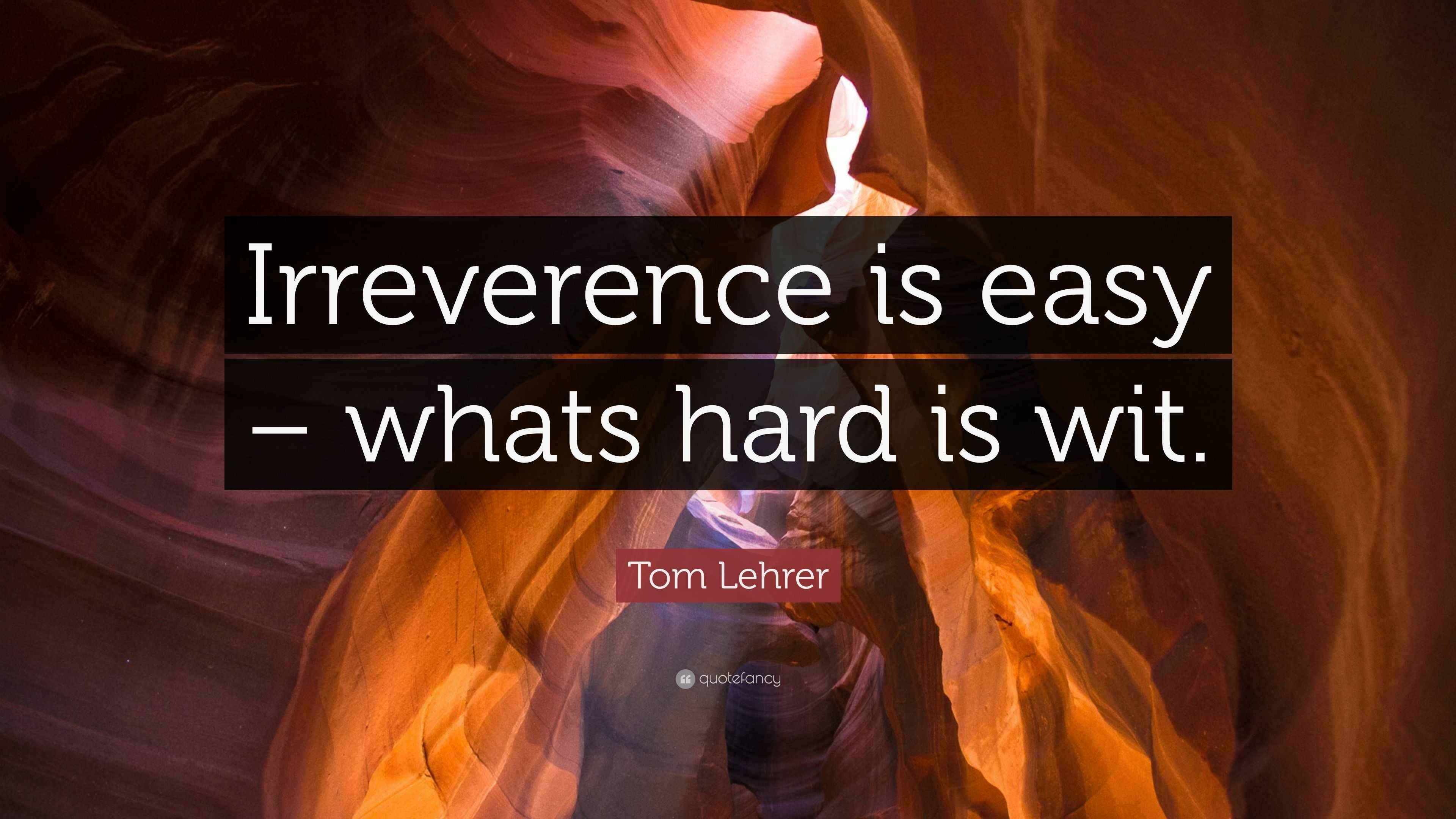 Tom Lehrer Quote: “Irreverence is easy – whats hard is wit.”