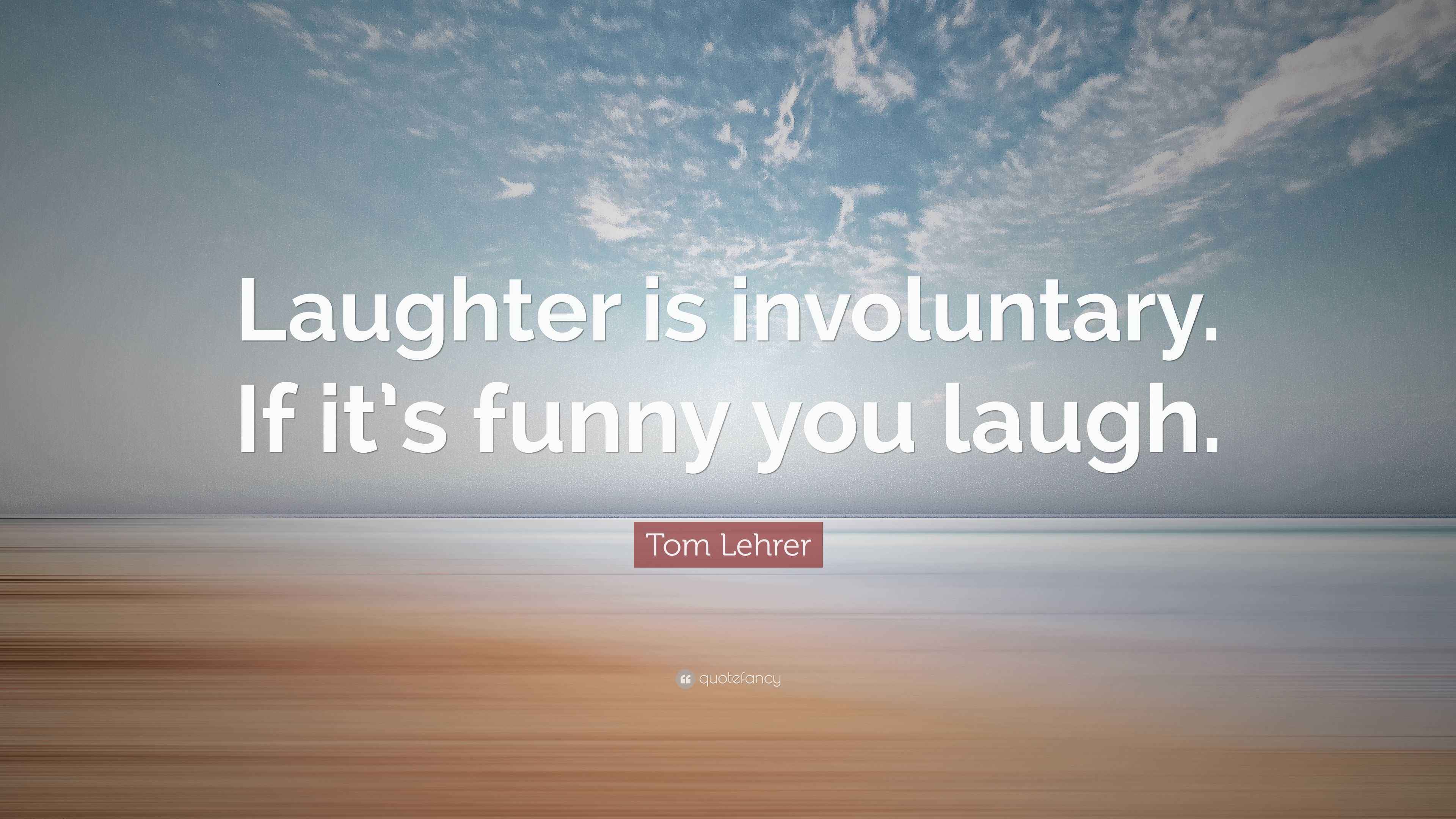 Tom Lehrer Quote: “Laughter is involuntary. If it’s funny you laugh.”