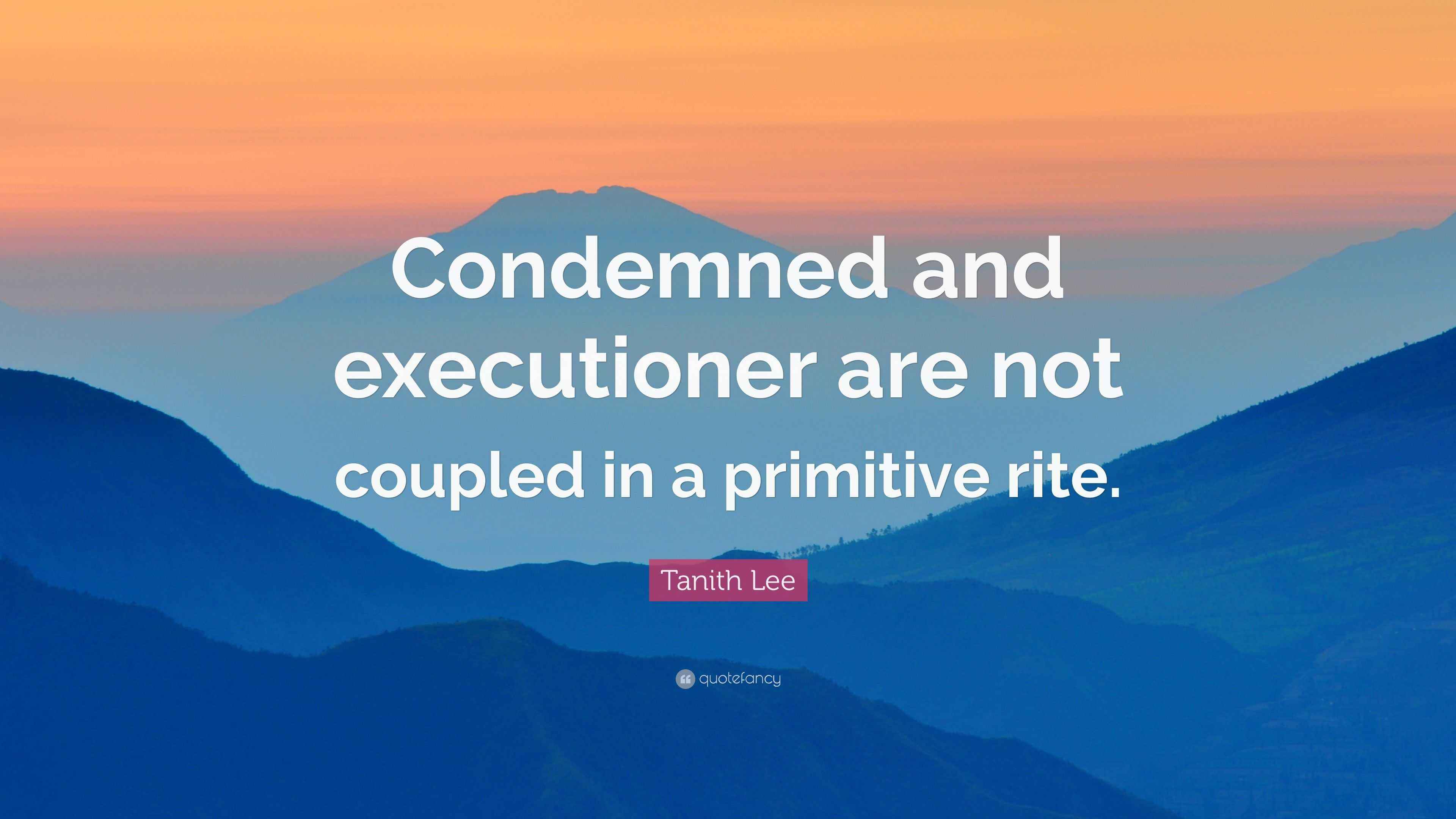 Tanith Lee Quote: “Condemned and executioner are not coupled in a ...