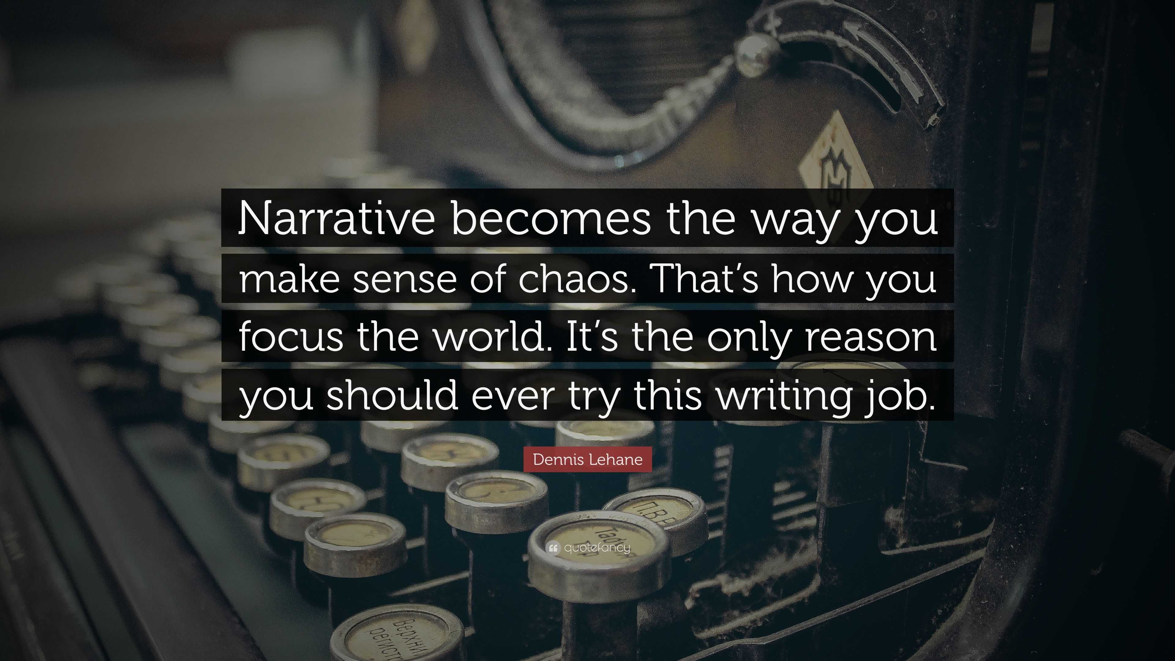 Dennis Lehane Quote: “Narrative becomes the way you make sense of chaos ...