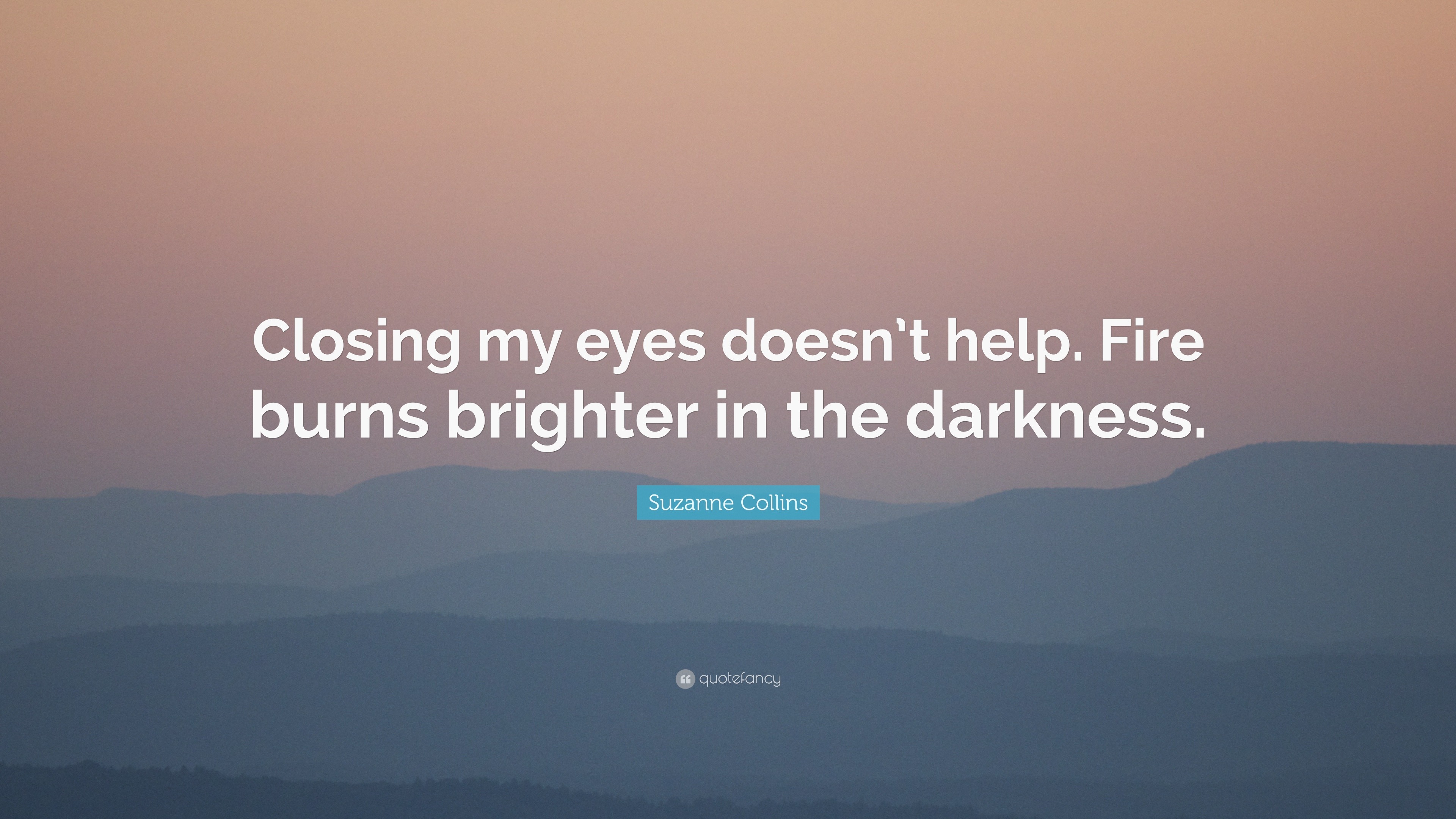 Suzanne Collins Quote: “Closing my eyes doesn’t help. Fire burns ...