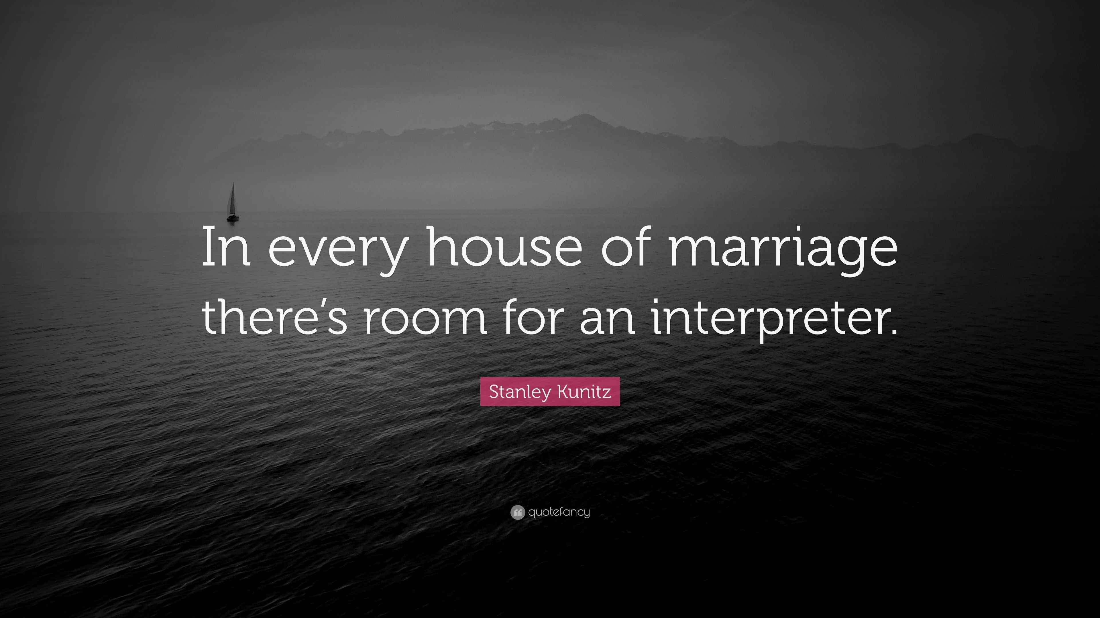 Stanley Kunitz Quote: “In every house of marriage there’s room for an ...