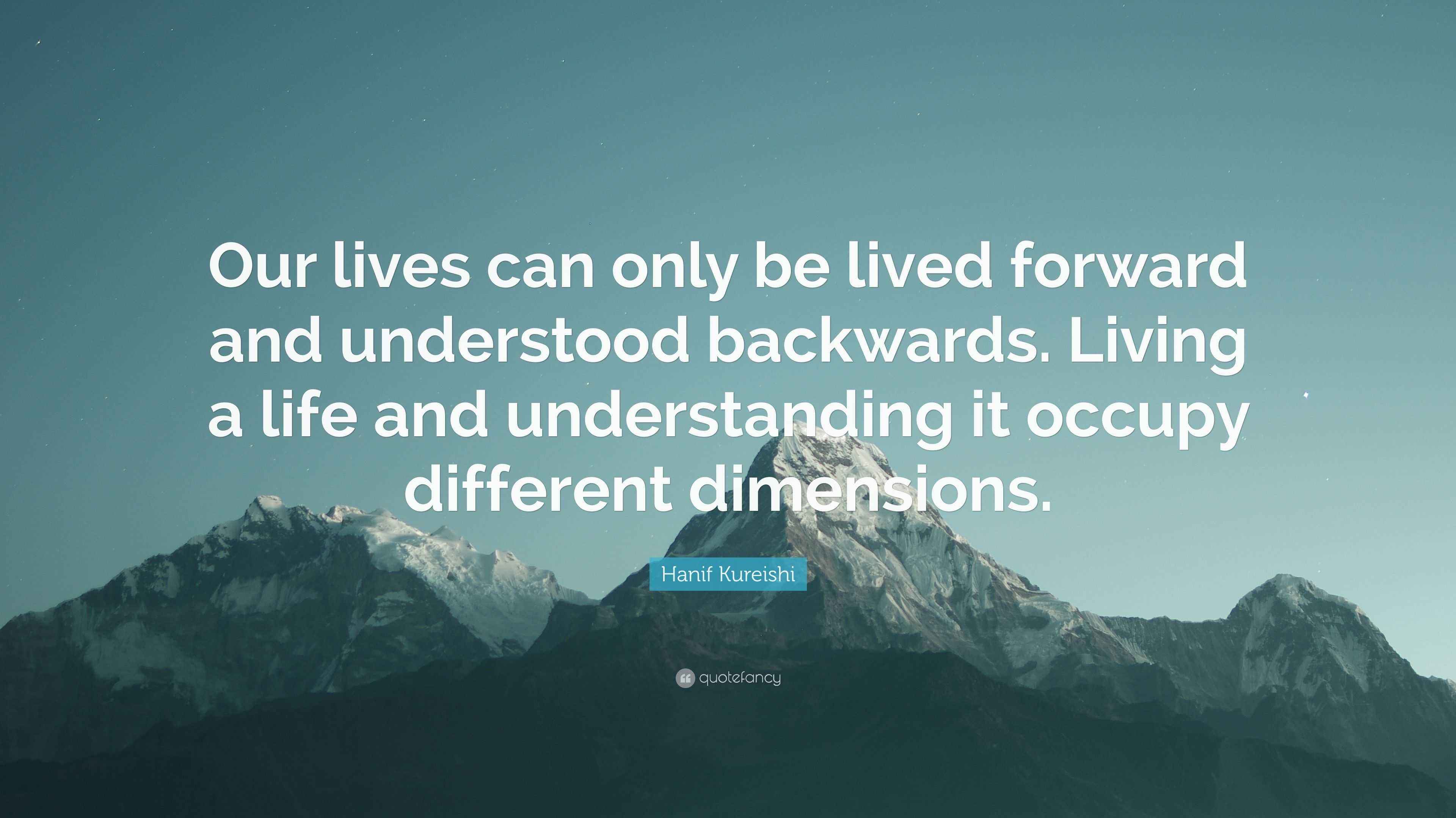Hanif Kureishi Quote: “Our lives can only be lived forward and ...
