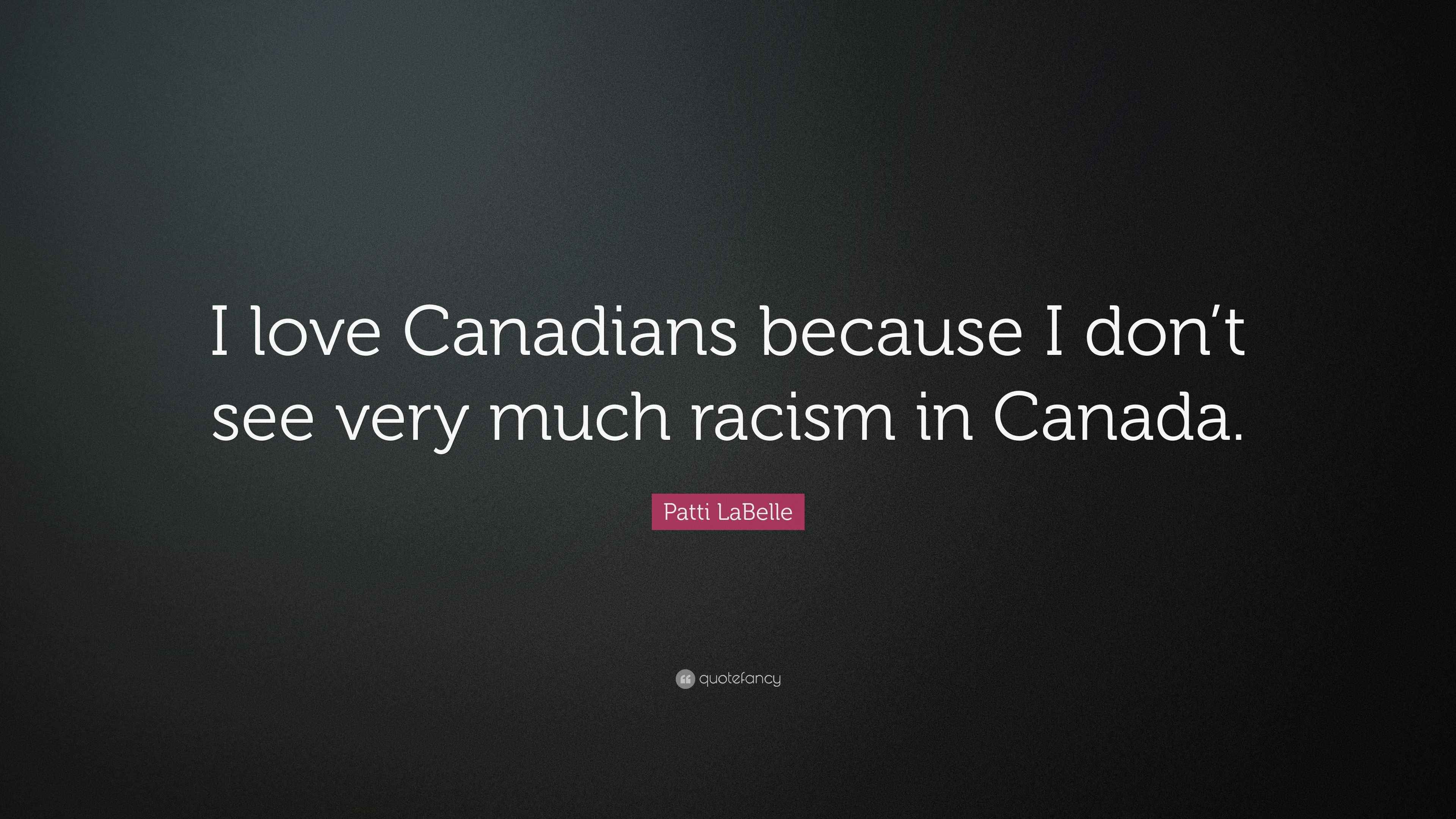 Patti LaBelle Quote: “I love Canadians because I don’t see very much ...