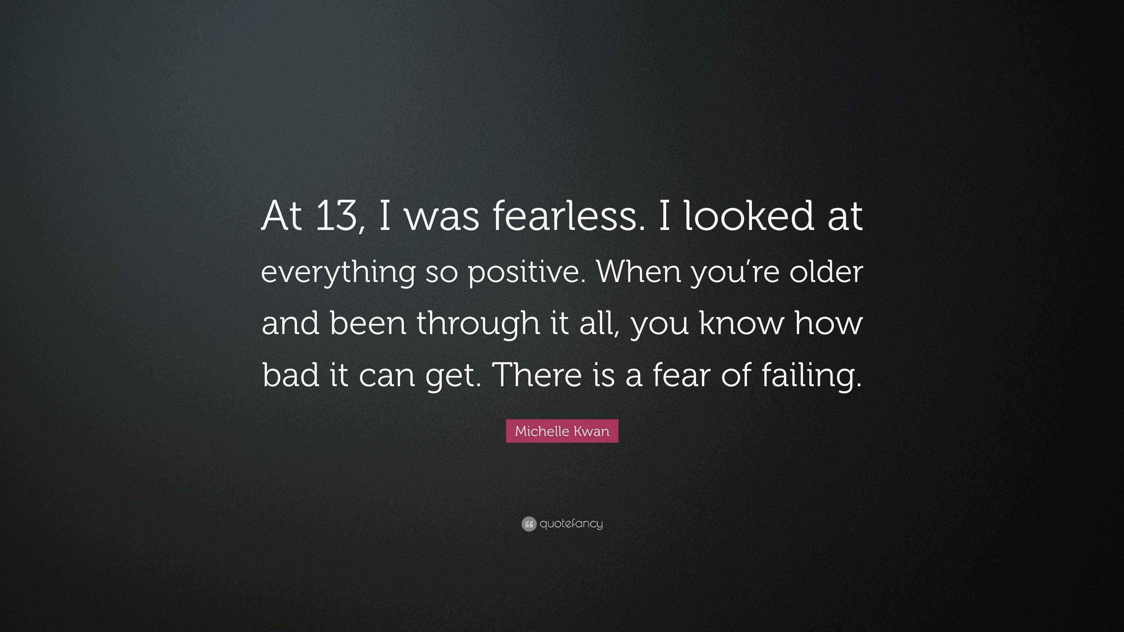 Michelle Kwan Quote: “At 13, I was fearless. I looked at everything so ...