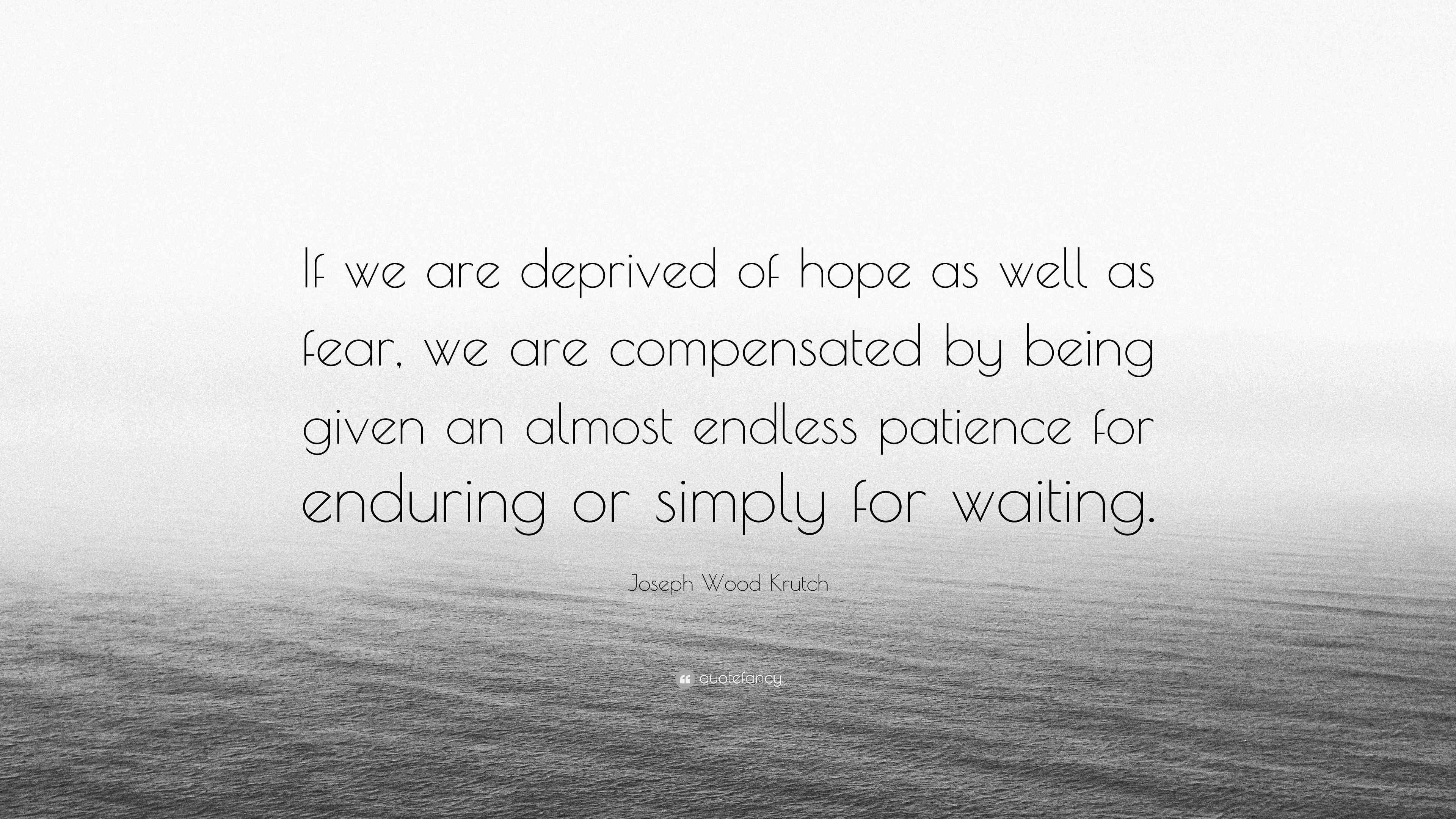 Joseph Wood Krutch Quote: “If we are deprived of hope as well as fear ...
