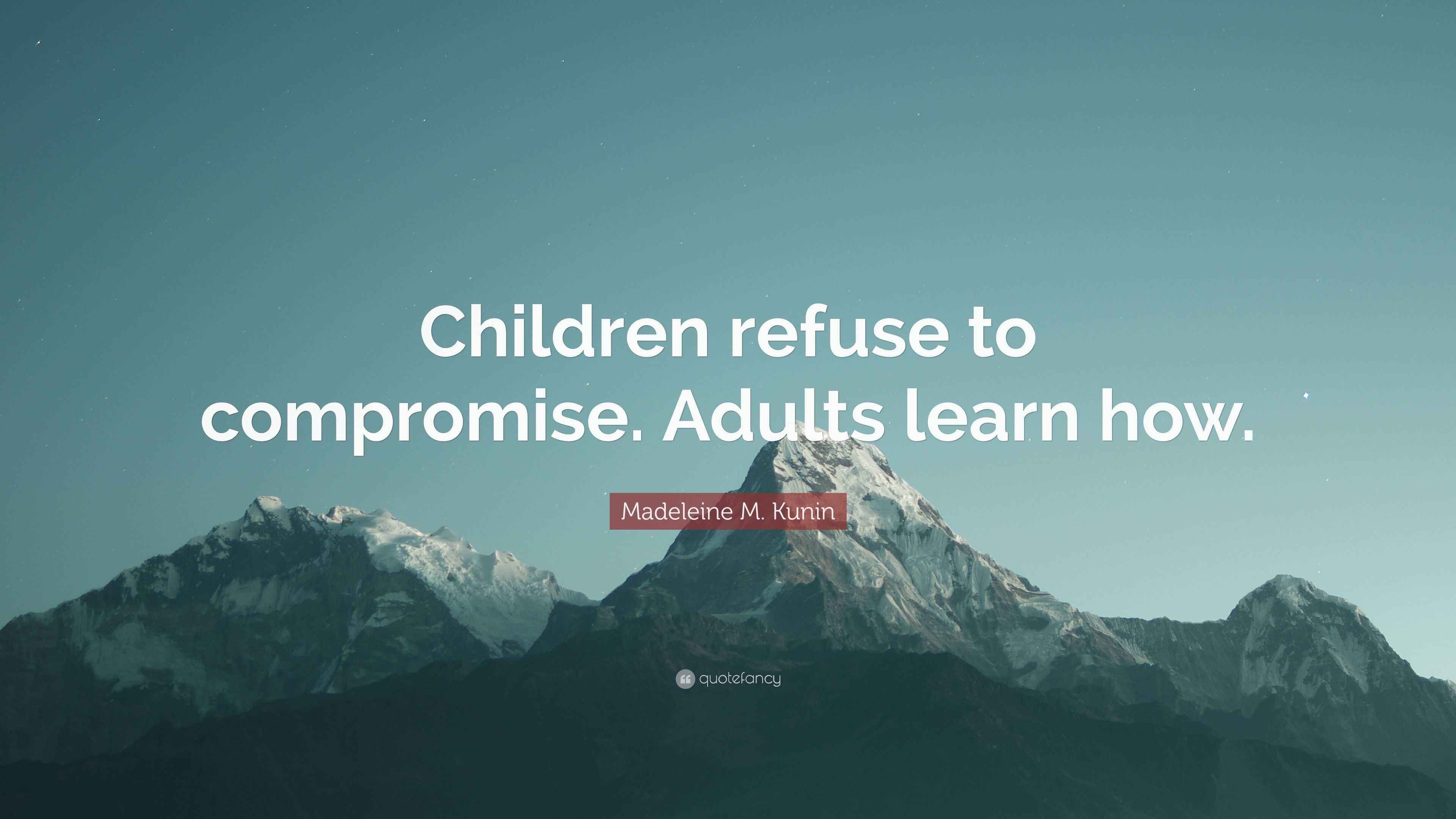 Madeleine M. Kunin Quote: “Children refuse to compromise. Adults learn ...