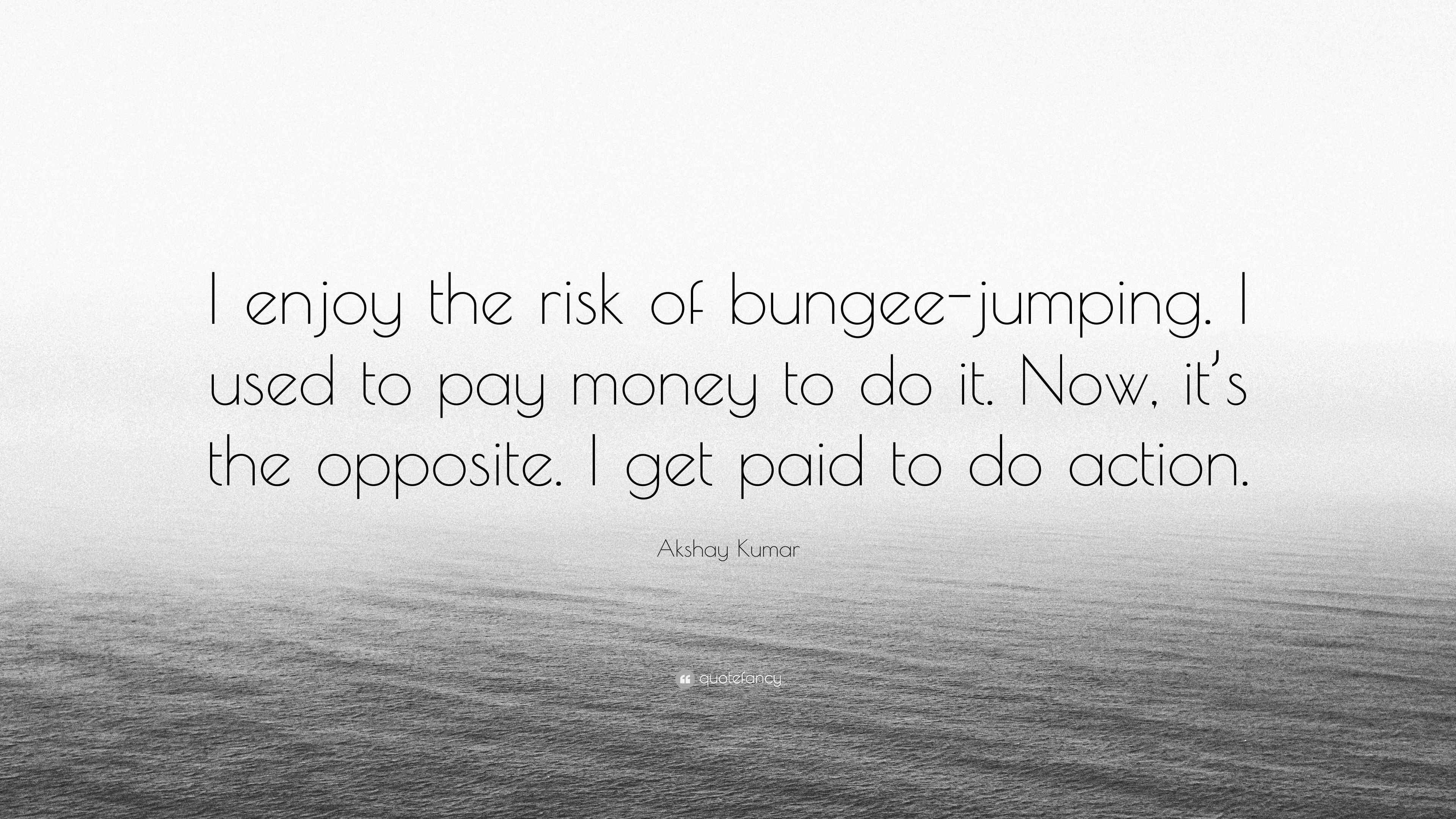 Akshay Kumar Quote: “I enjoy the risk of bungee-jumping. I used to pay ...
