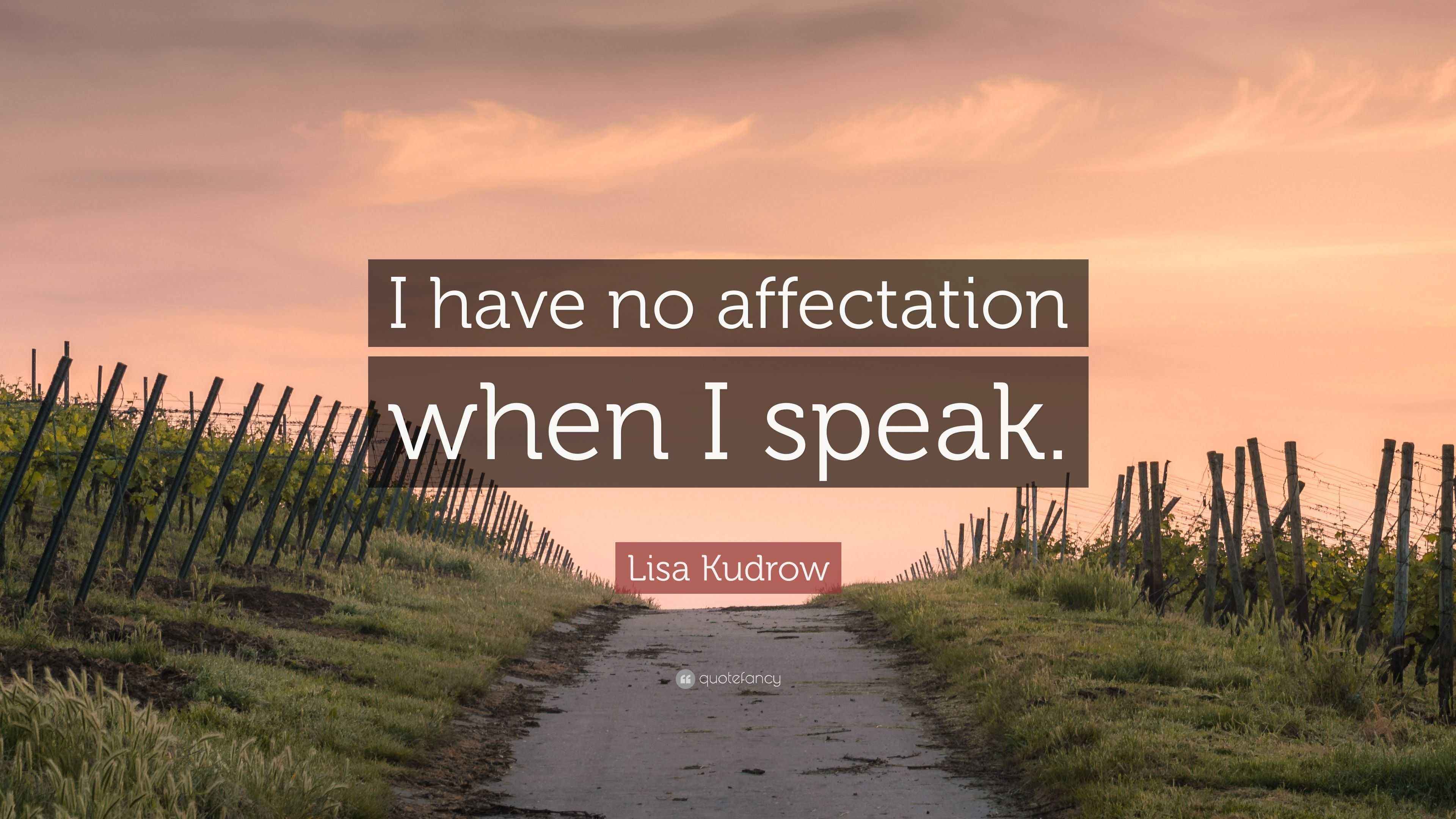 Lisa Kudrow Quote: “I have no affectation when I speak.”