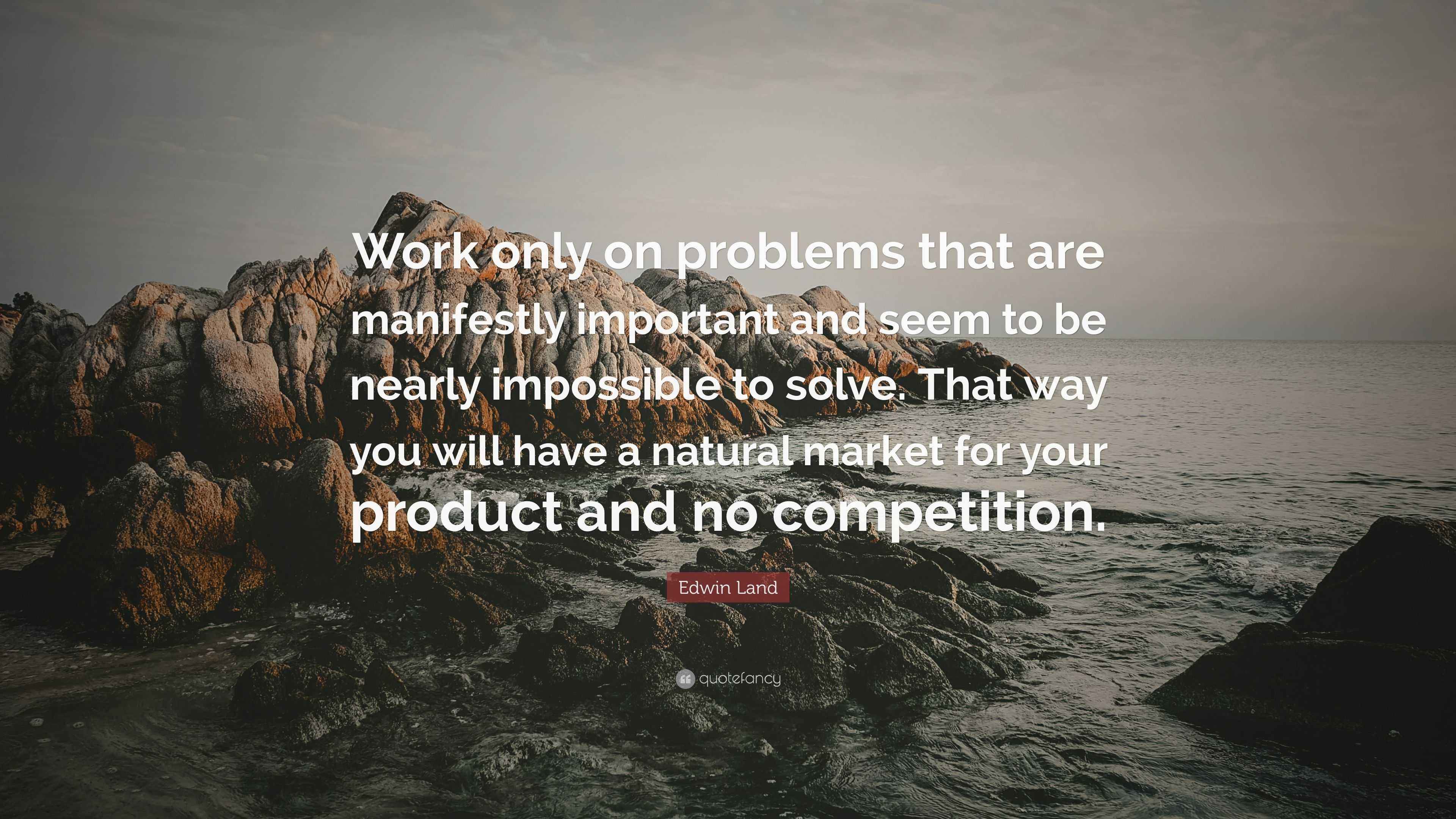 Edwin Land Quote: “Work only on problems that are manifestly important ...