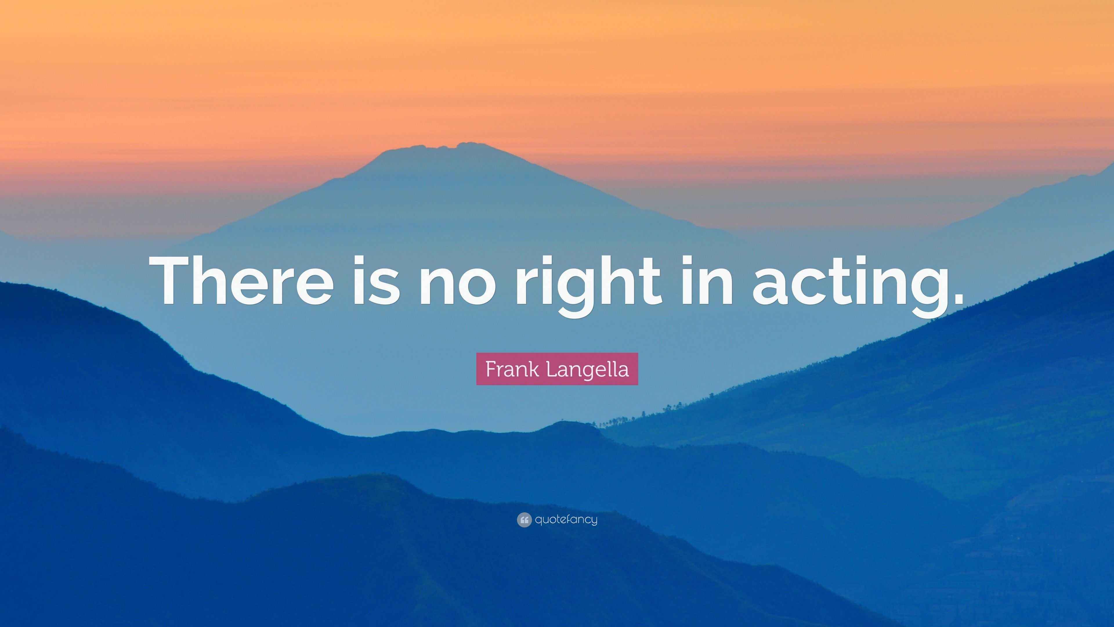 Frank Langella Quote: “There is no right in acting.”