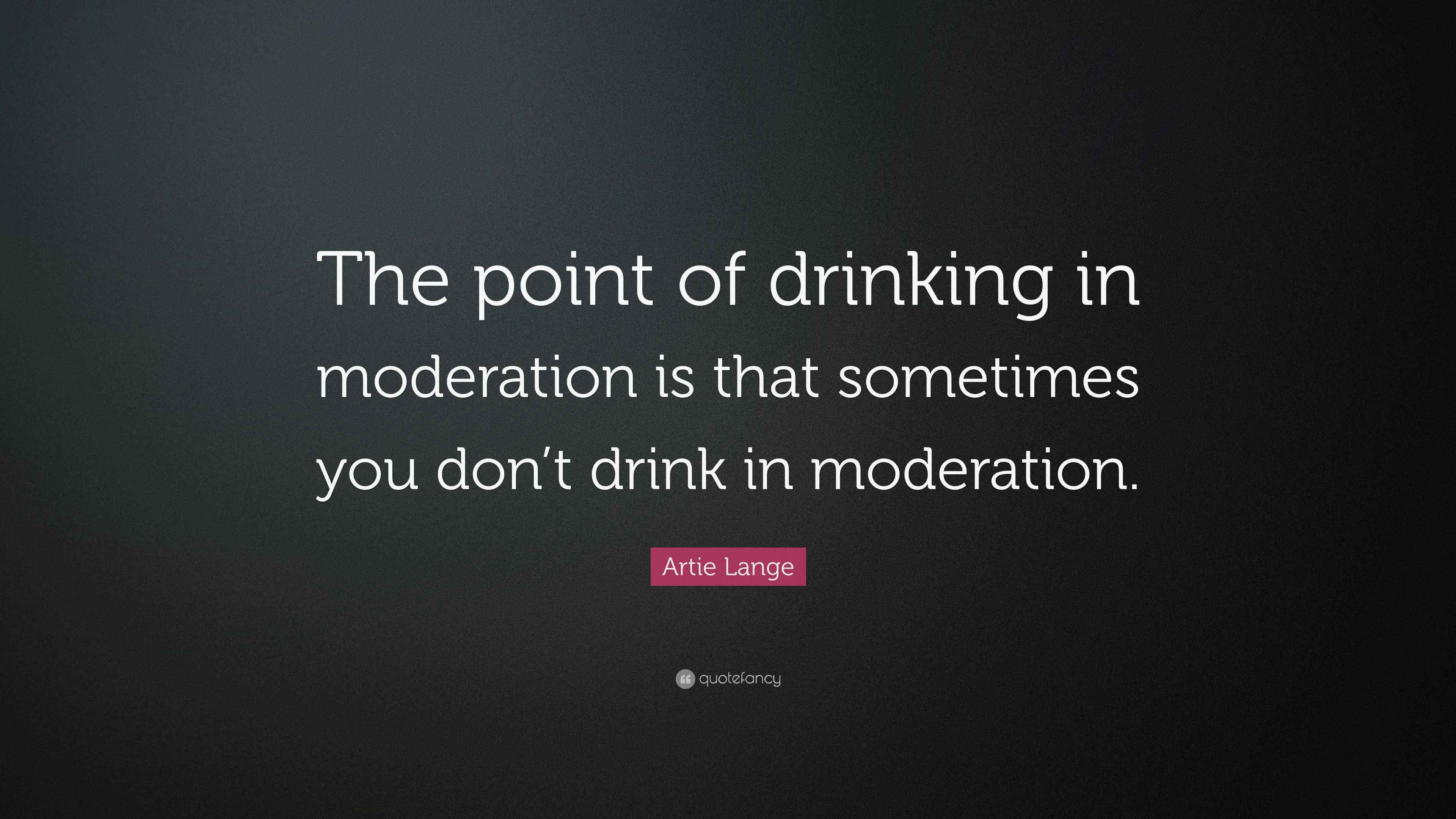 Artie Lange Quote: “The point of drinking in moderation is that ...