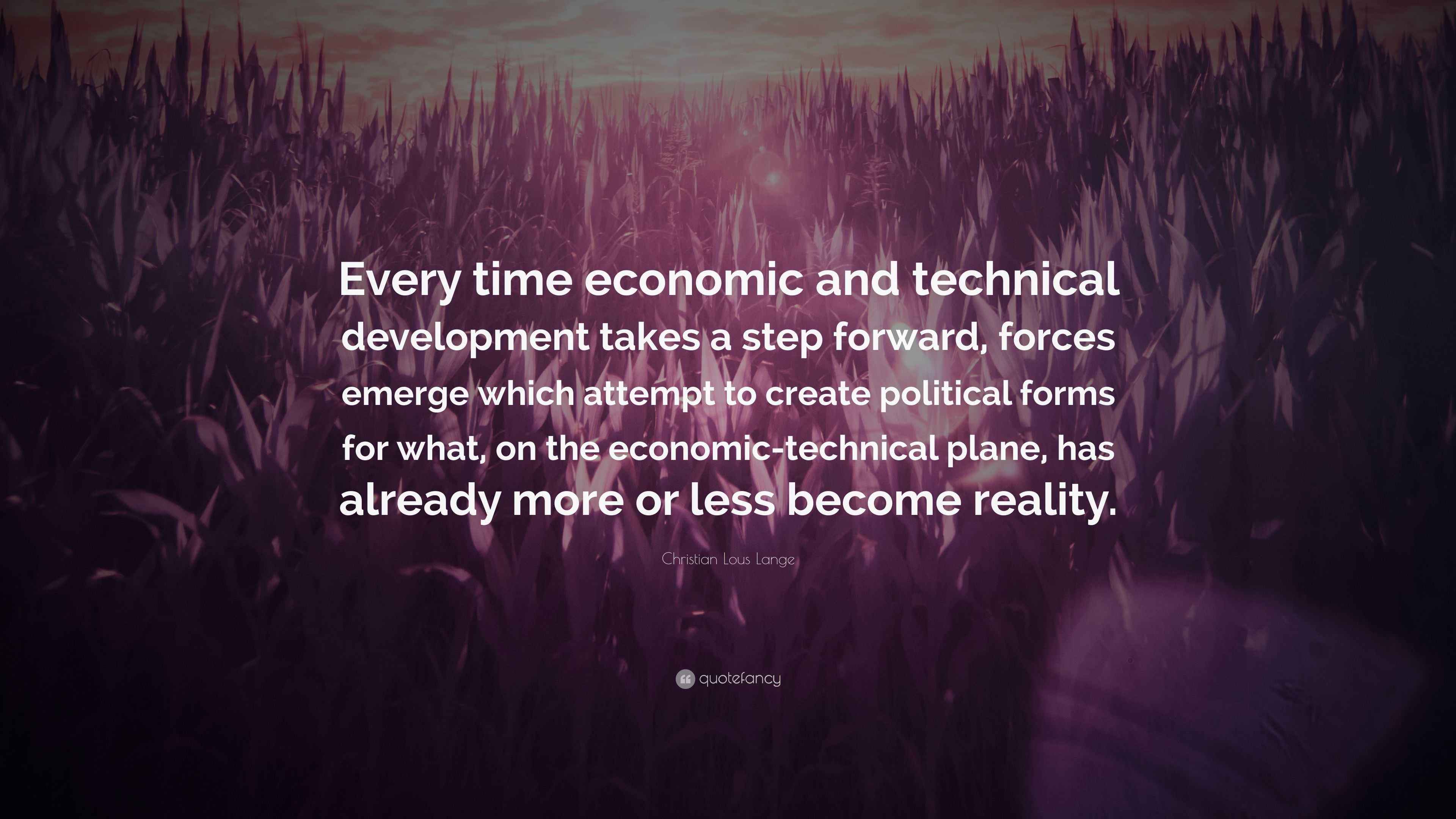 Christian Lous Lange Quote: “Every time economic and technical ...
