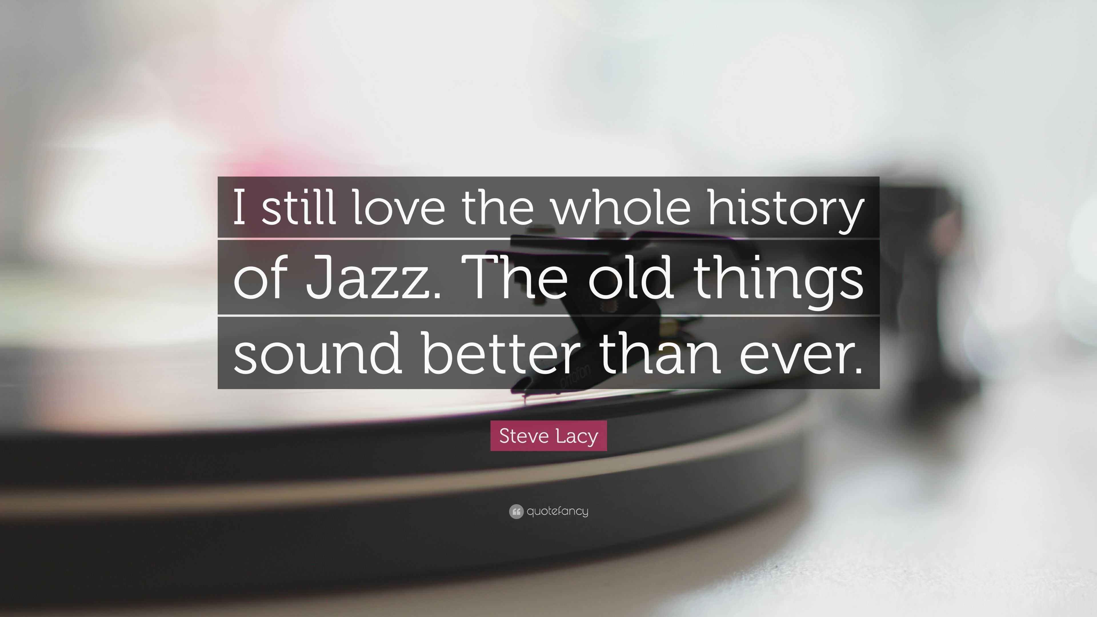 Steve Lacy Quote: “I still love the whole history of Jazz. The old ...