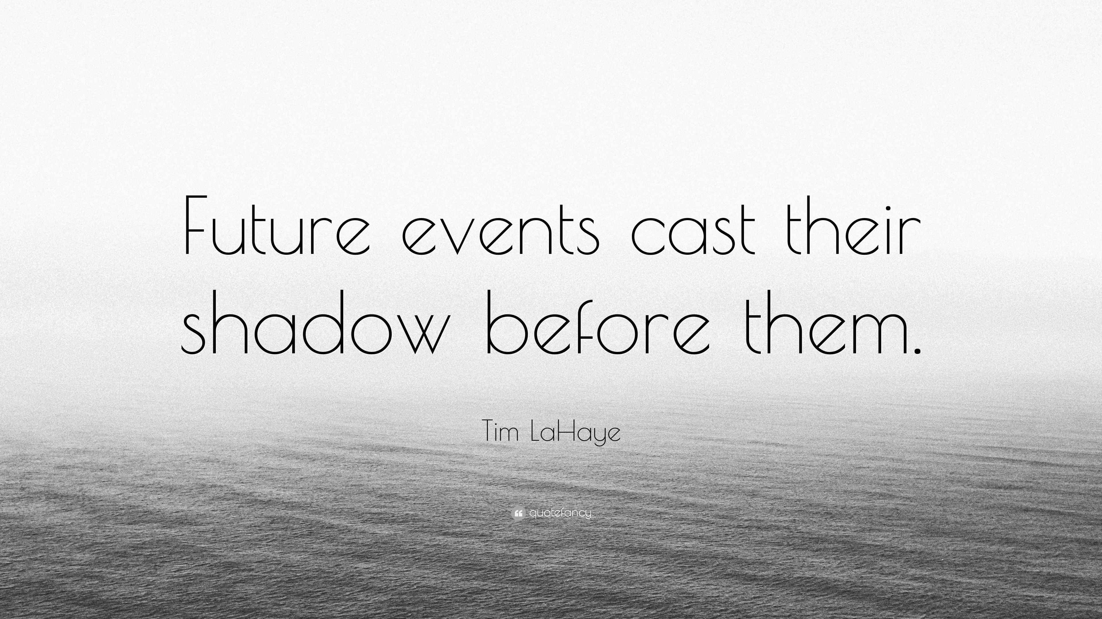 Tim LaHaye Quote: “Future events cast their shadow before them.”