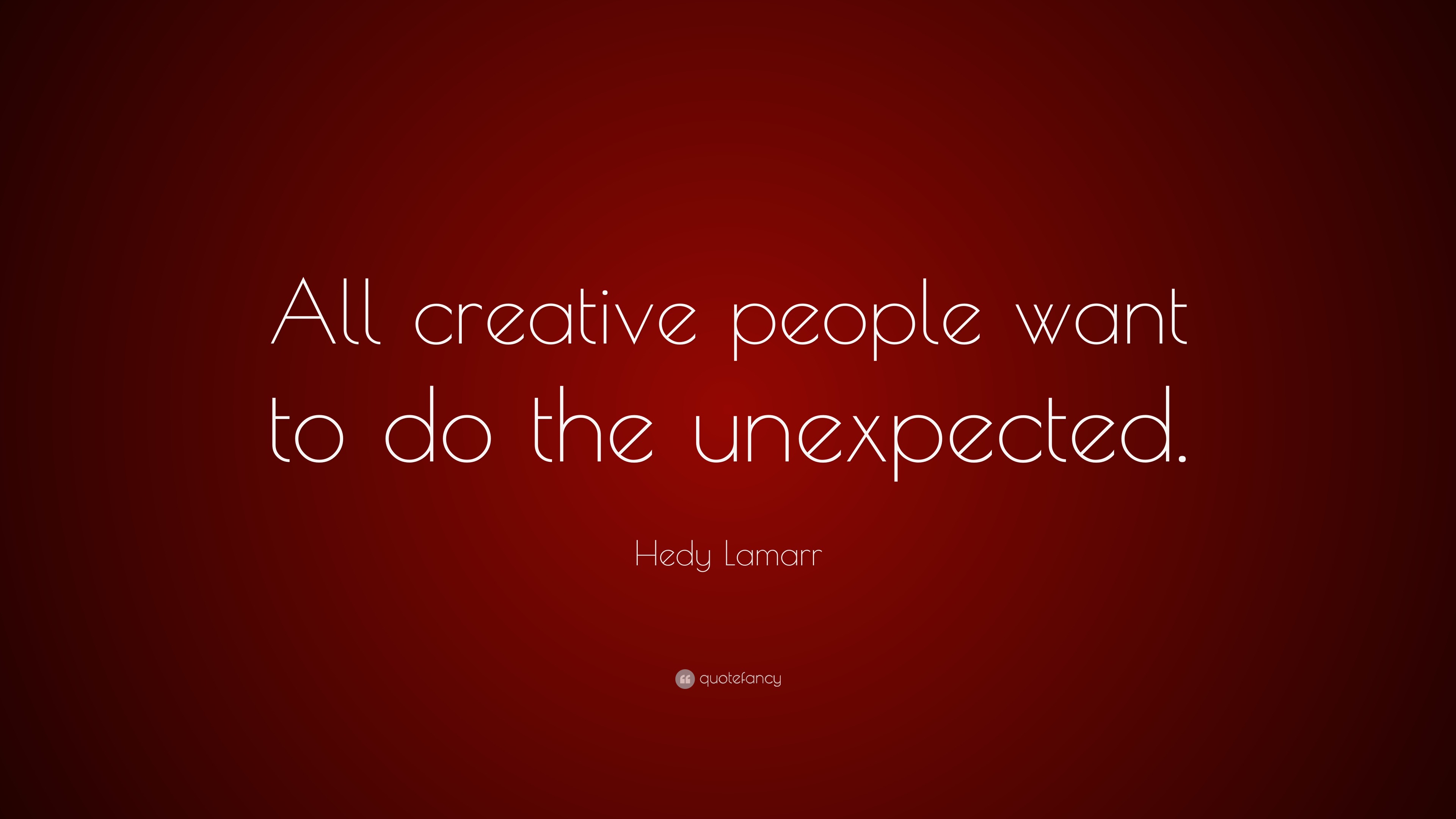 Hedy Lamarr Quote: “All creative people want to do the unexpected.”