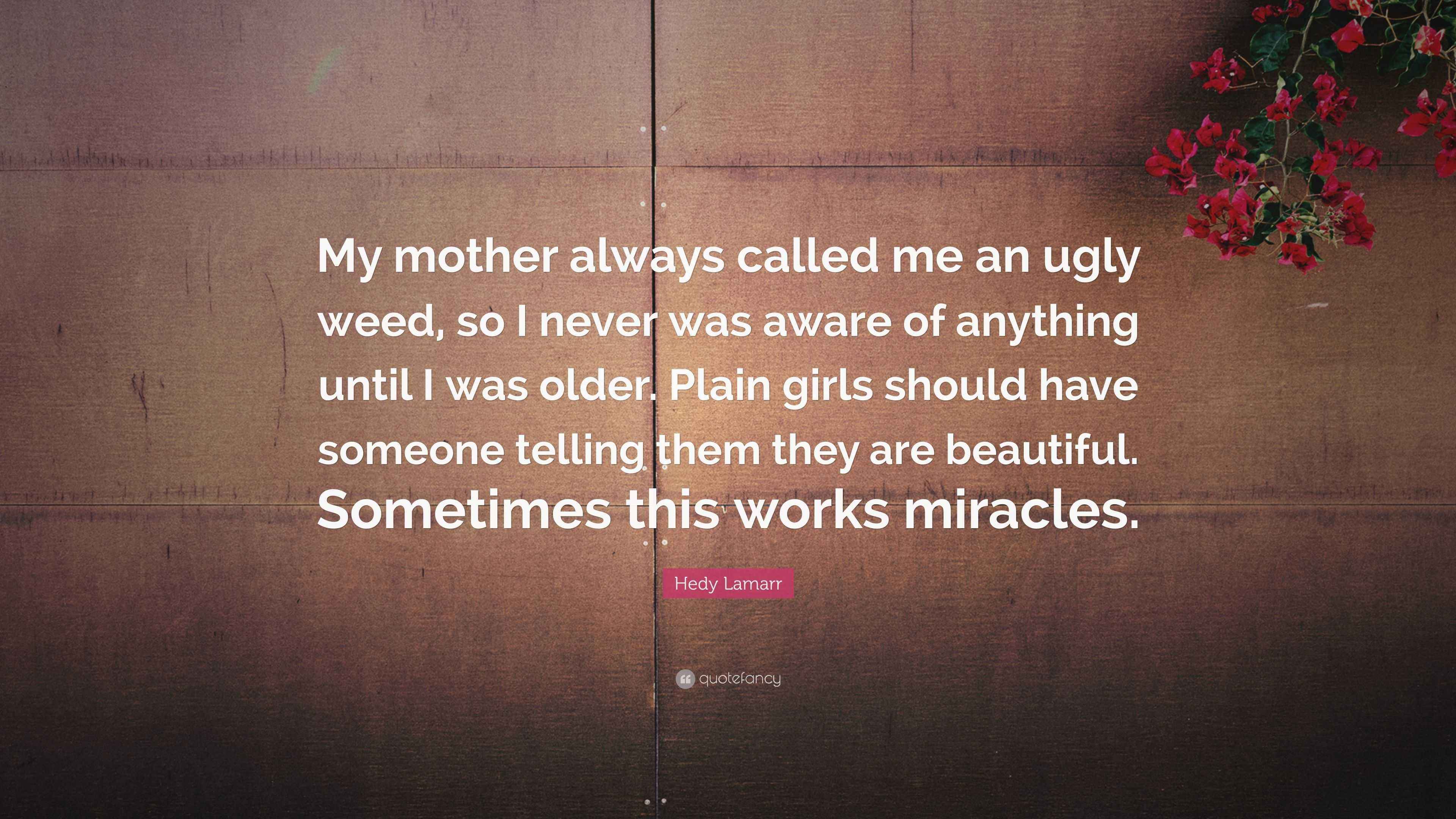 Hedy Lamarr Quote: “My mother always called me an ugly weed, so I never ...
