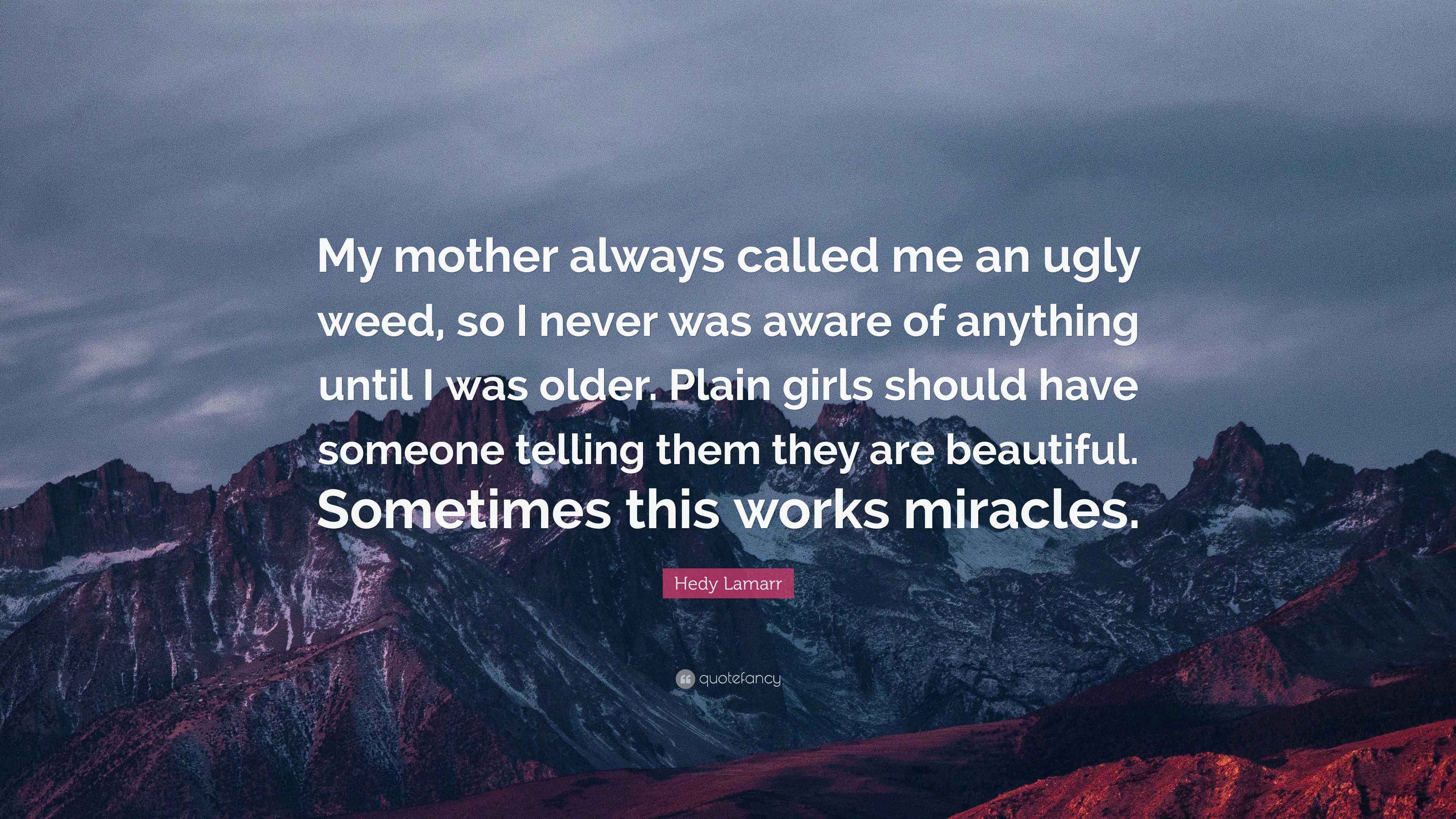 Hedy Lamarr Quote: “My mother always called me an ugly weed, so I never ...